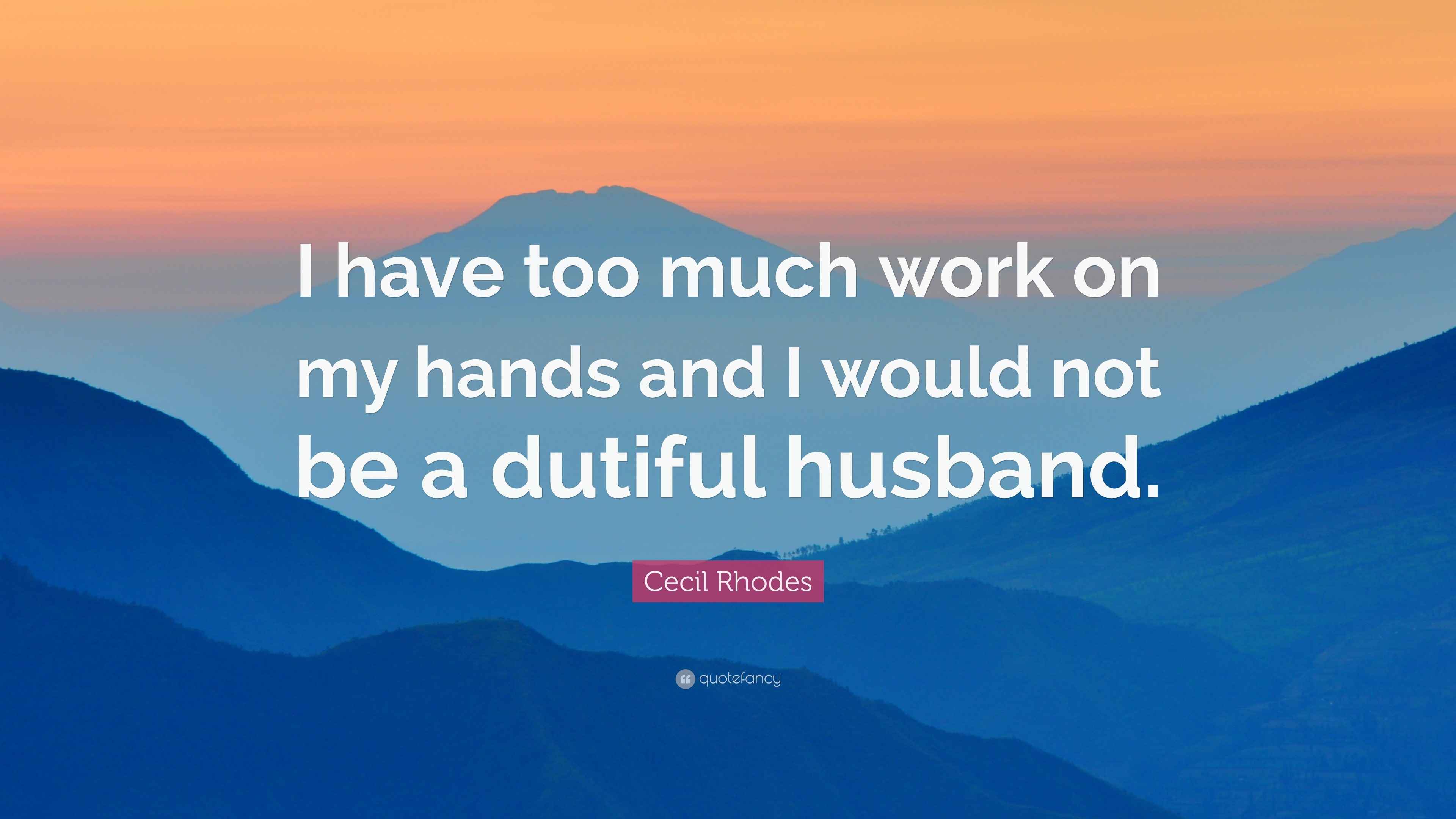 Cecil Rhodes Quote: “I have too much work on my hands and I would not ...