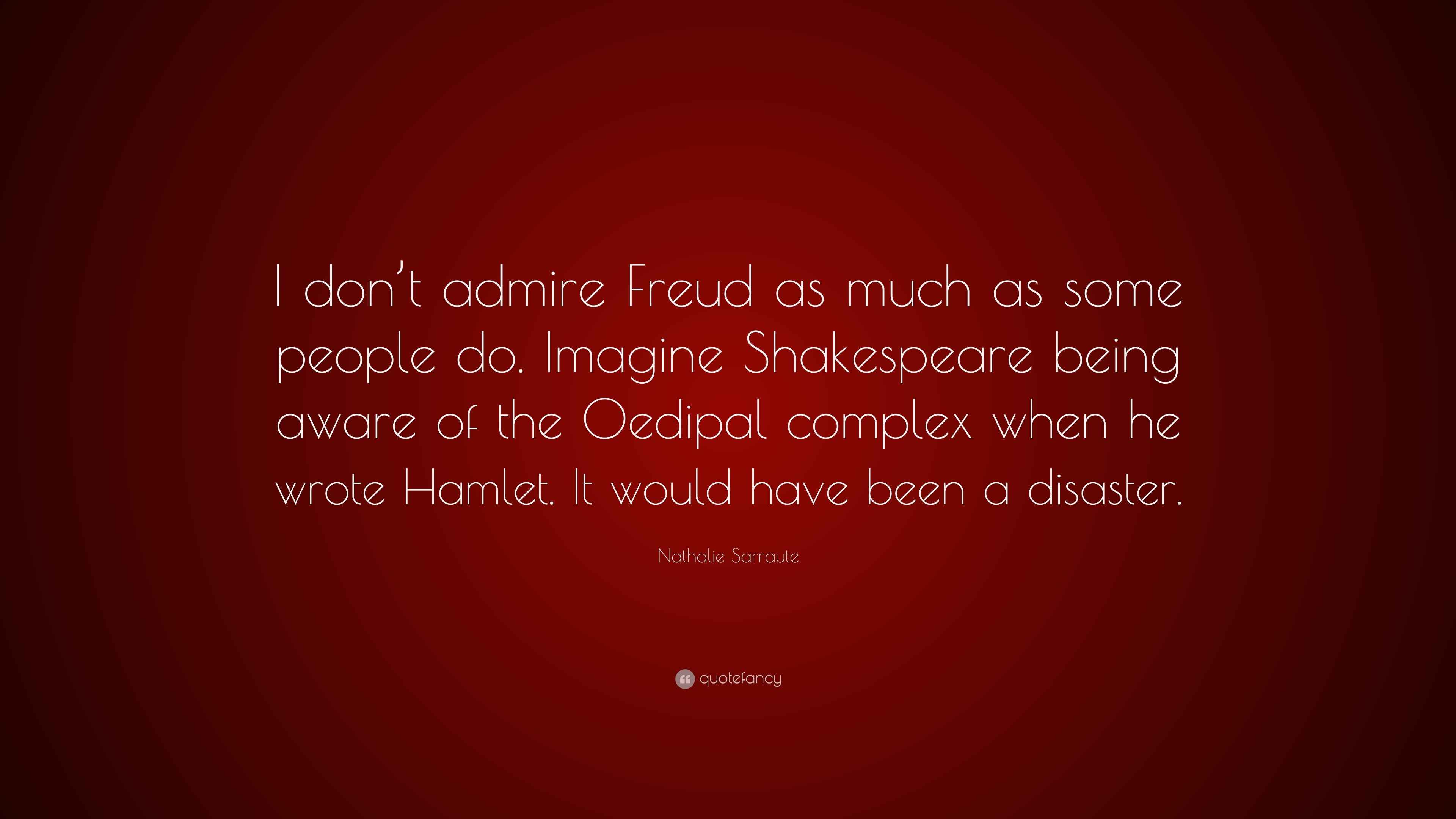 Nathalie Sarraute Quote: “I don’t admire Freud as much as some people ...