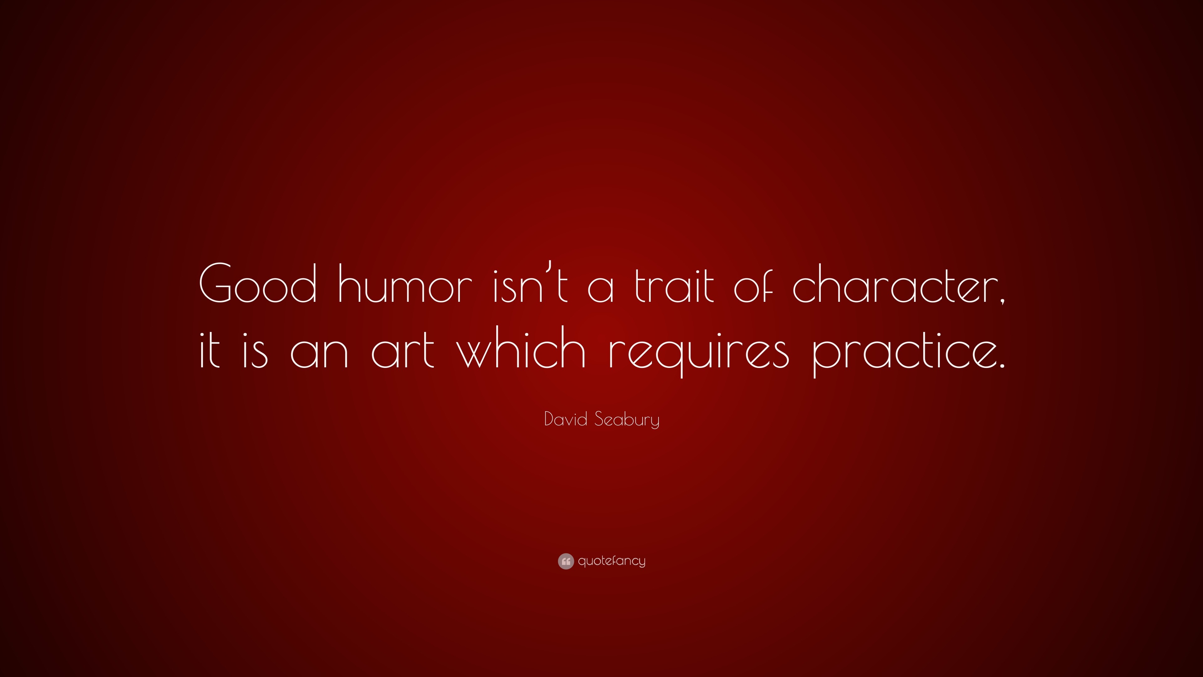 David Seabury Quote: “Good humor isn’t a trait of character, it is an ...