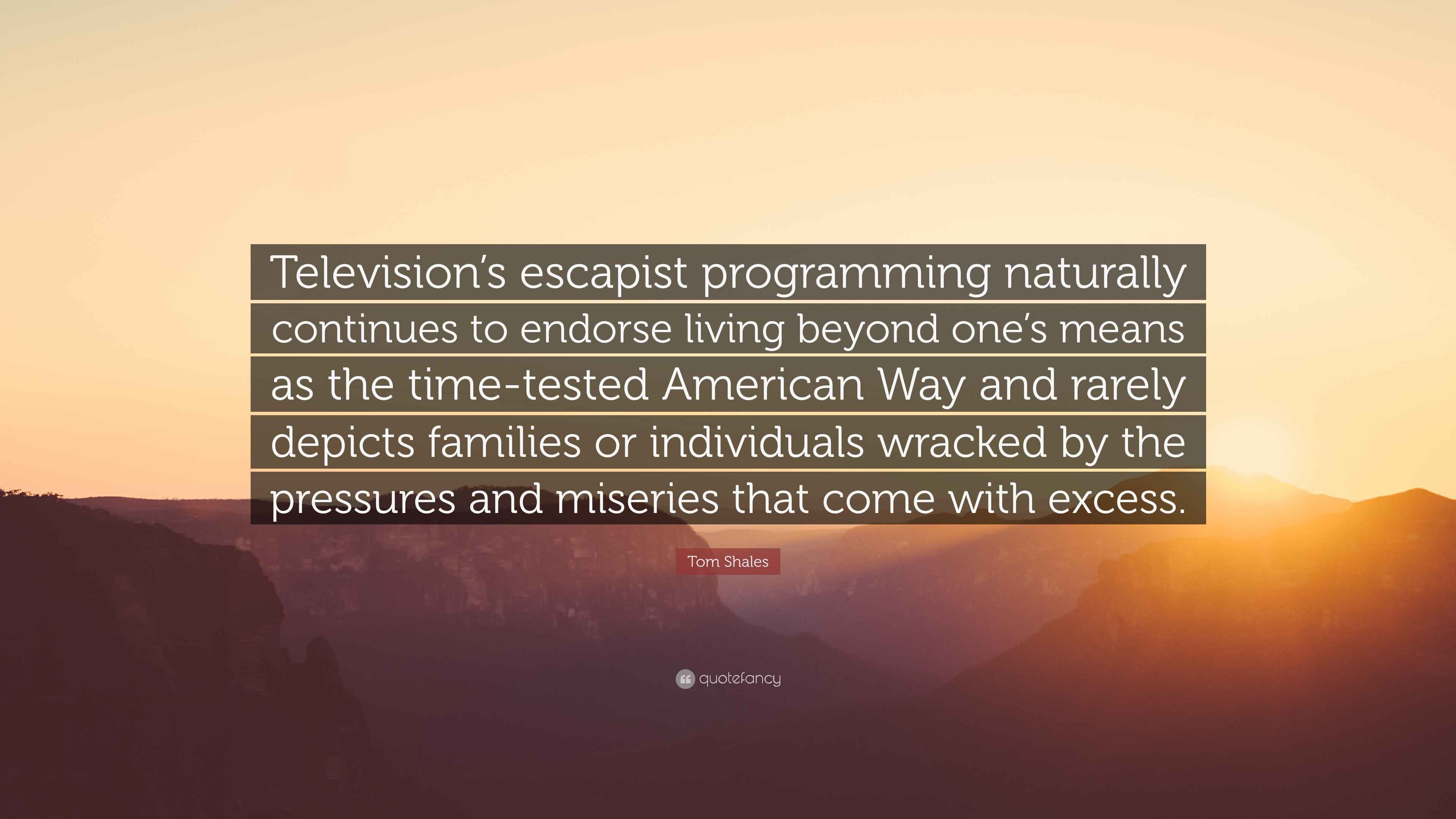 Tom Shales Quote: “Television’s escapist programming naturally ...