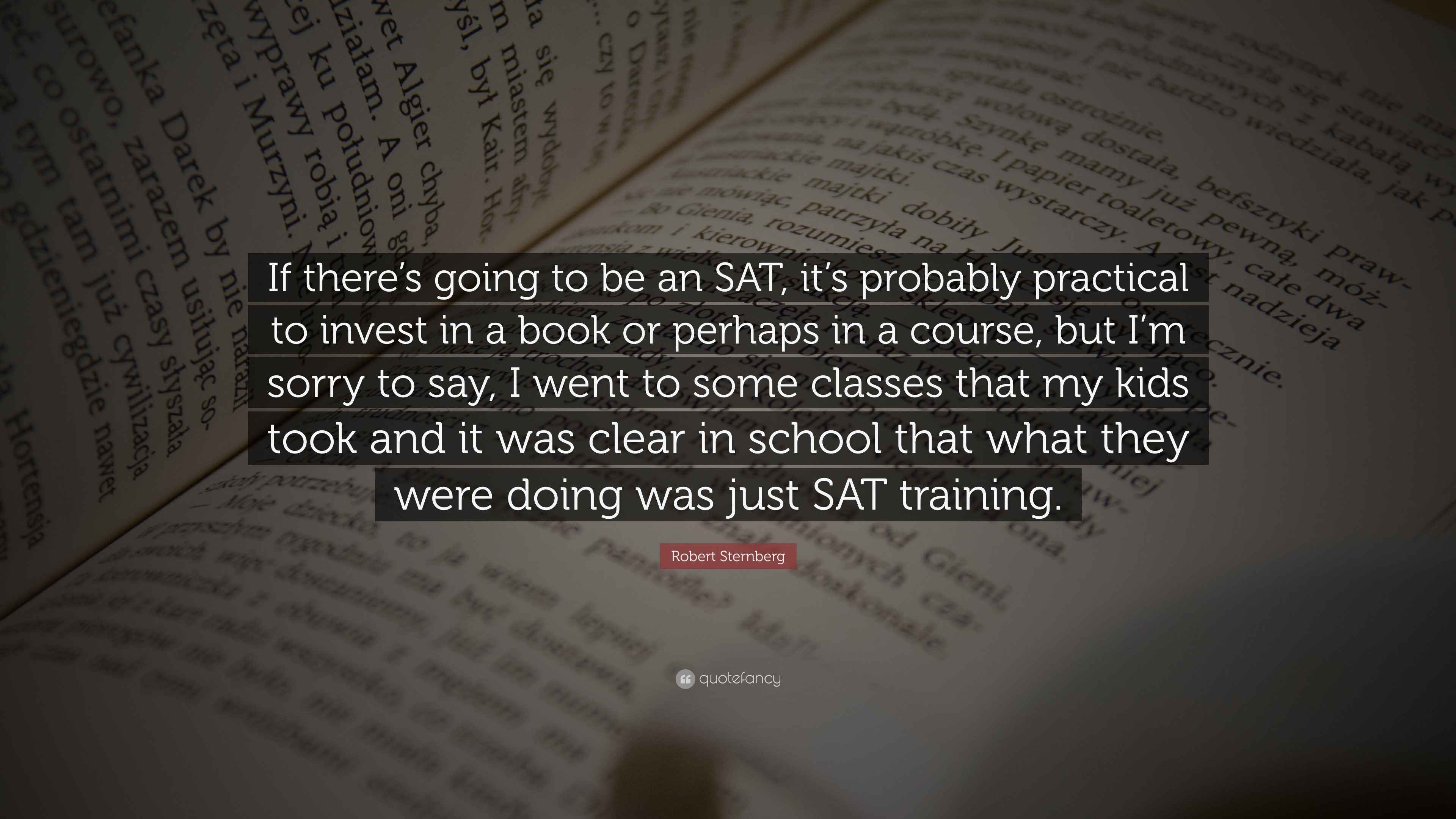 Robert Sternberg Quote: “If there’s going to be an SAT, it’s probably ...