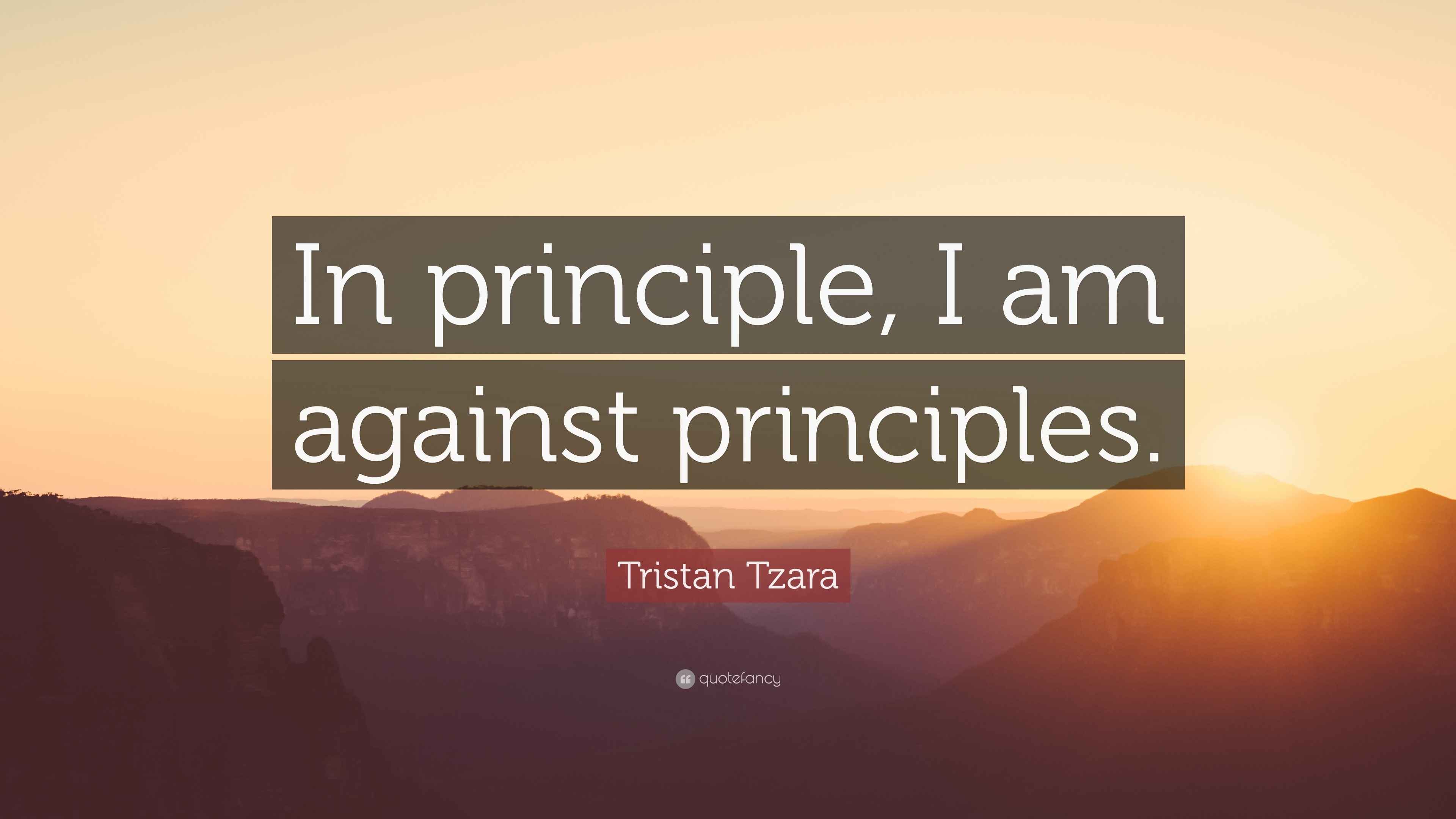 Tristan Tzara Quote: “In principle, I am against principles.”