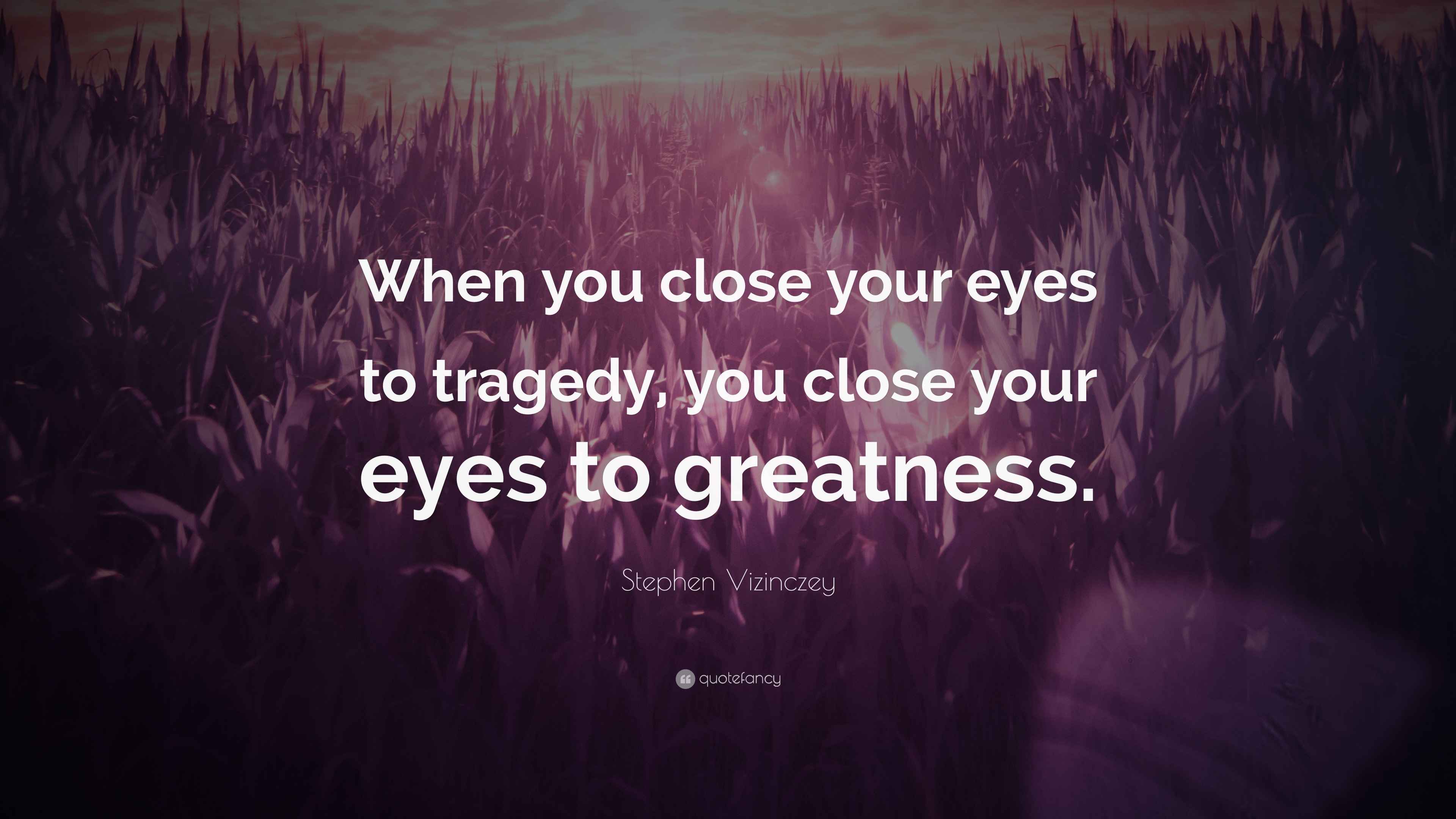 Stephen Vizinczey Quote: “When you close your eyes to tragedy, you ...