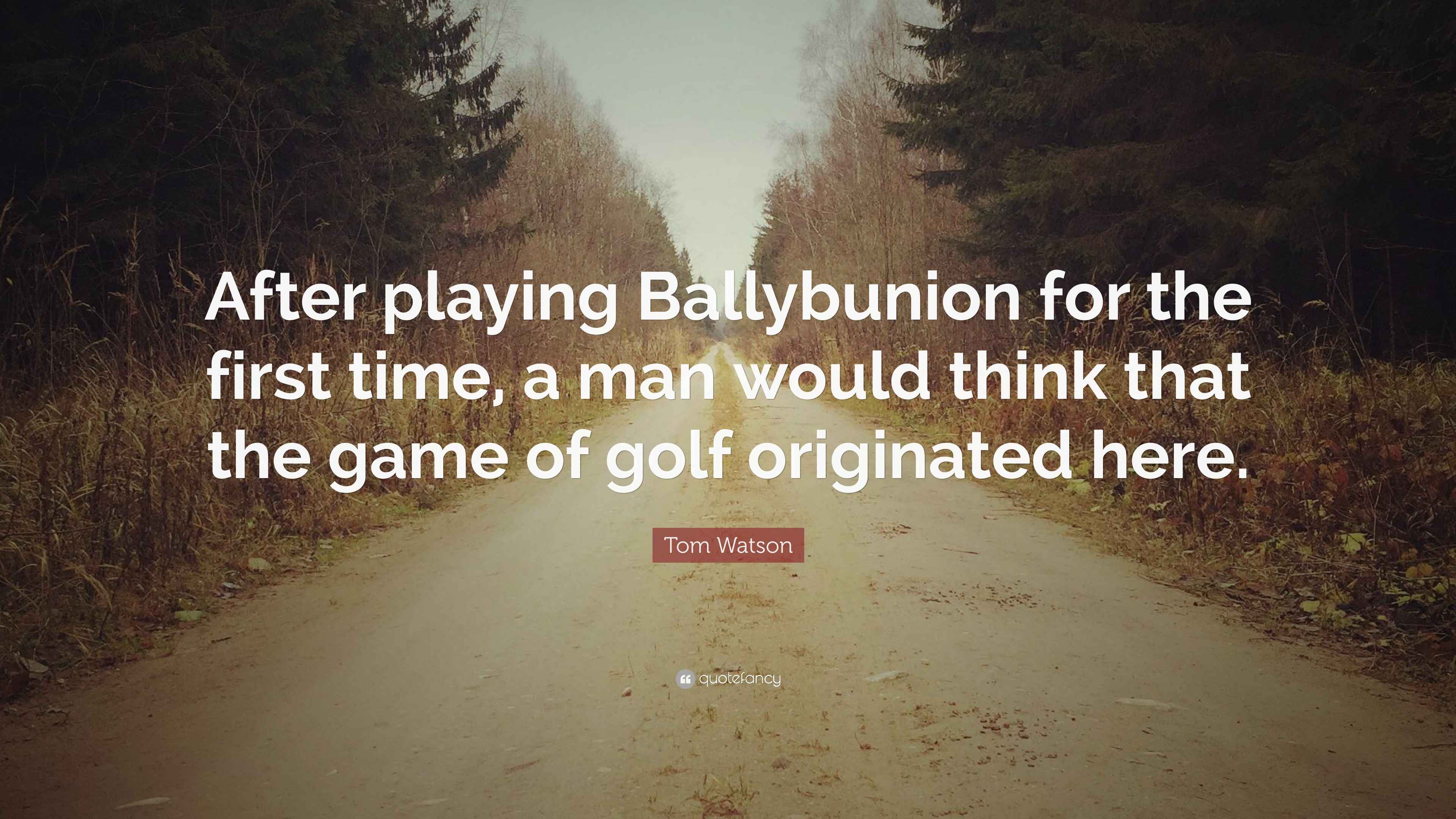 Tom Watson Quote: “After playing Ballybunion for the first time, a man ...