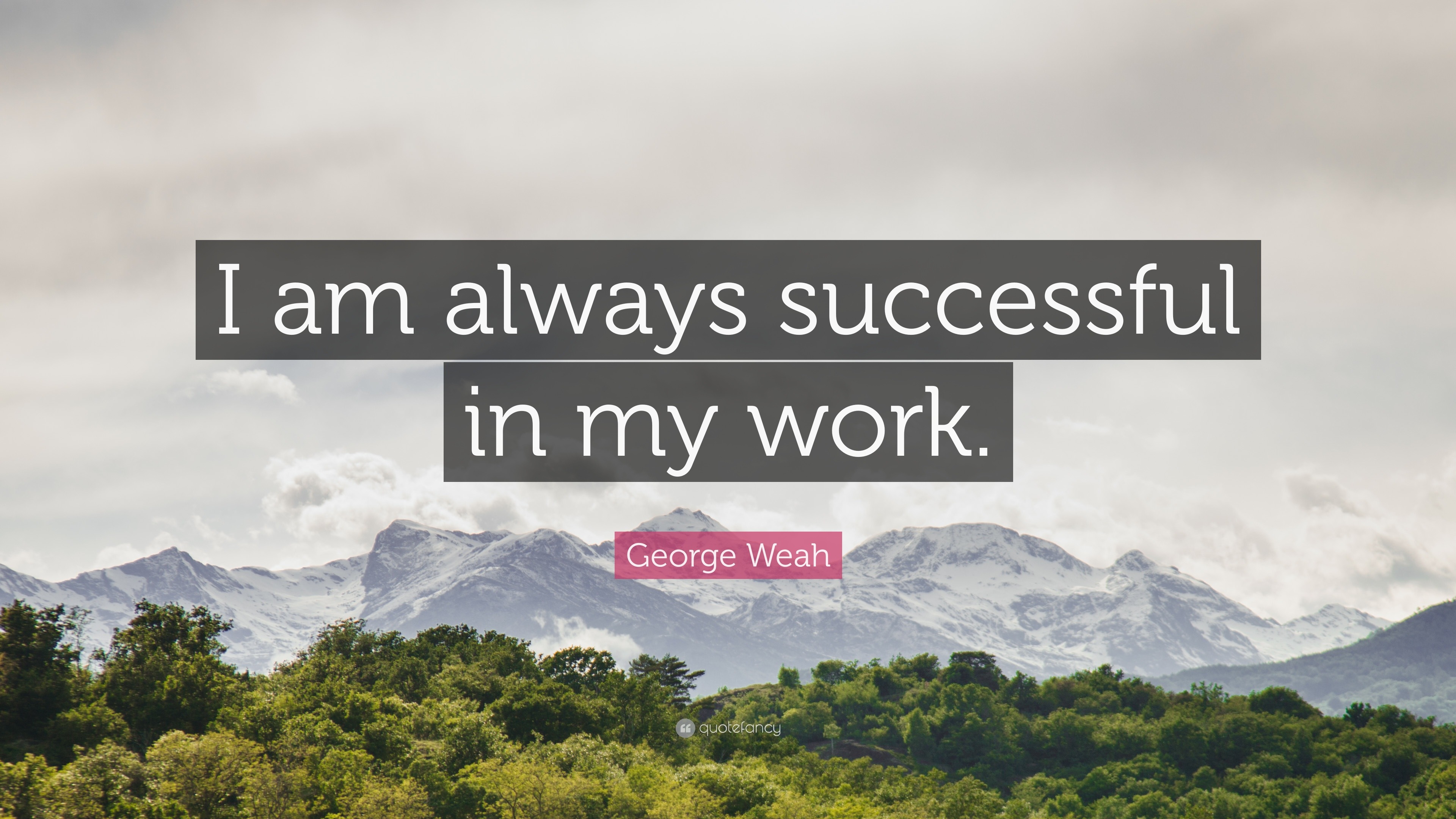 George Weah Quote: “I am always successful in my work.”