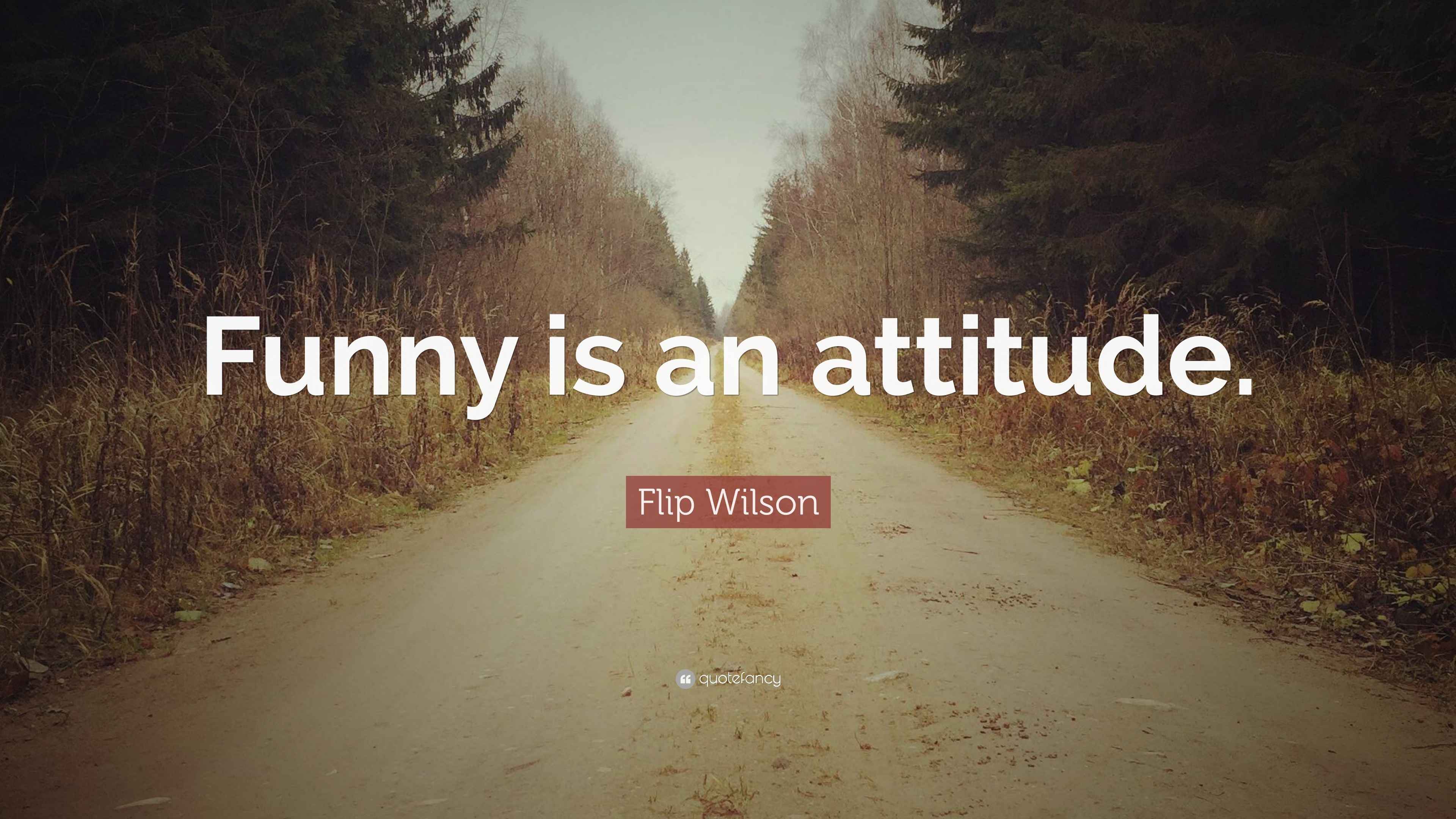 Flip Wilson Quote: “Funny is an attitude.”