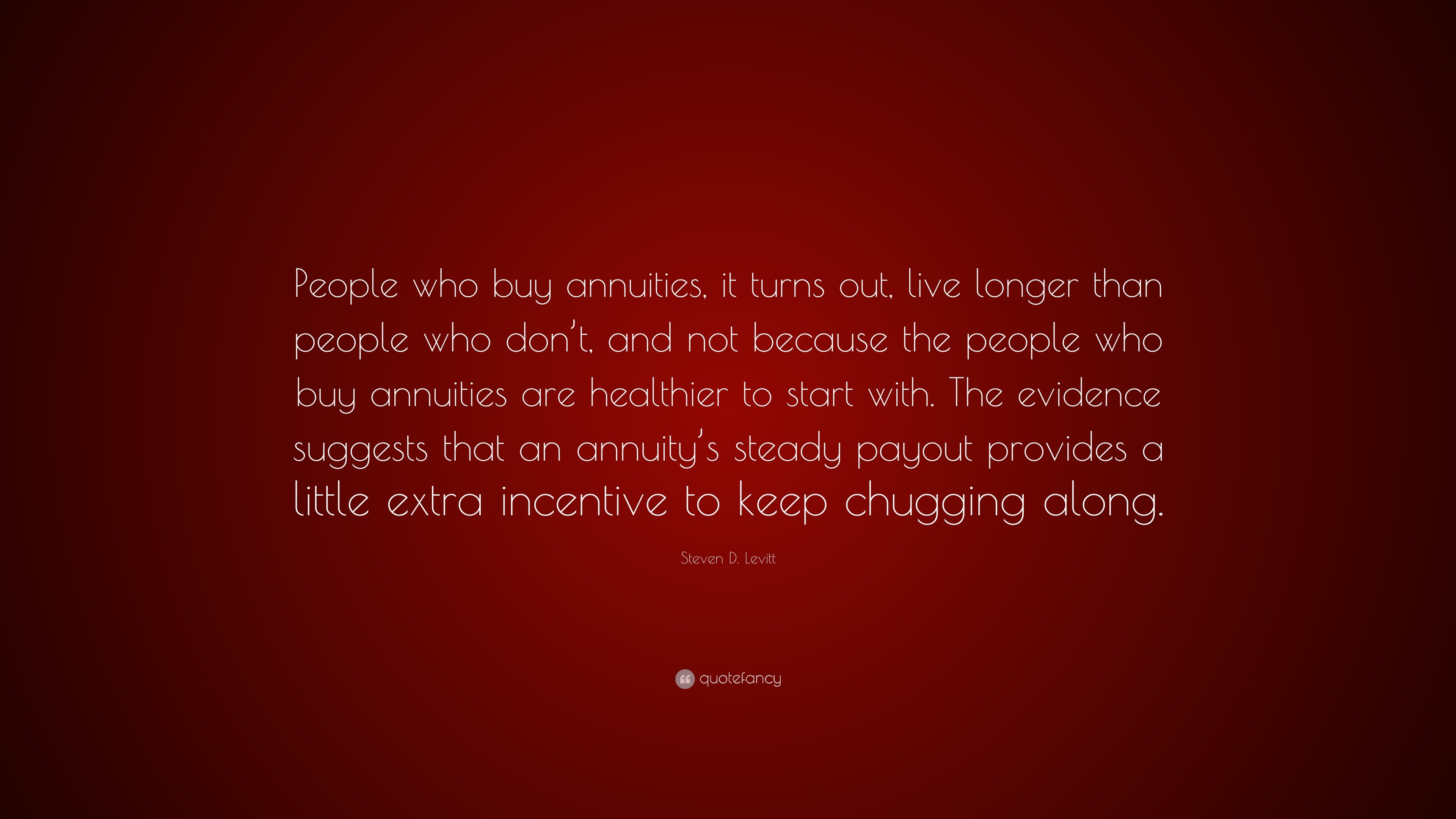 Steven D. Levitt Quote: “People who buy annuities, it turns out, live ...