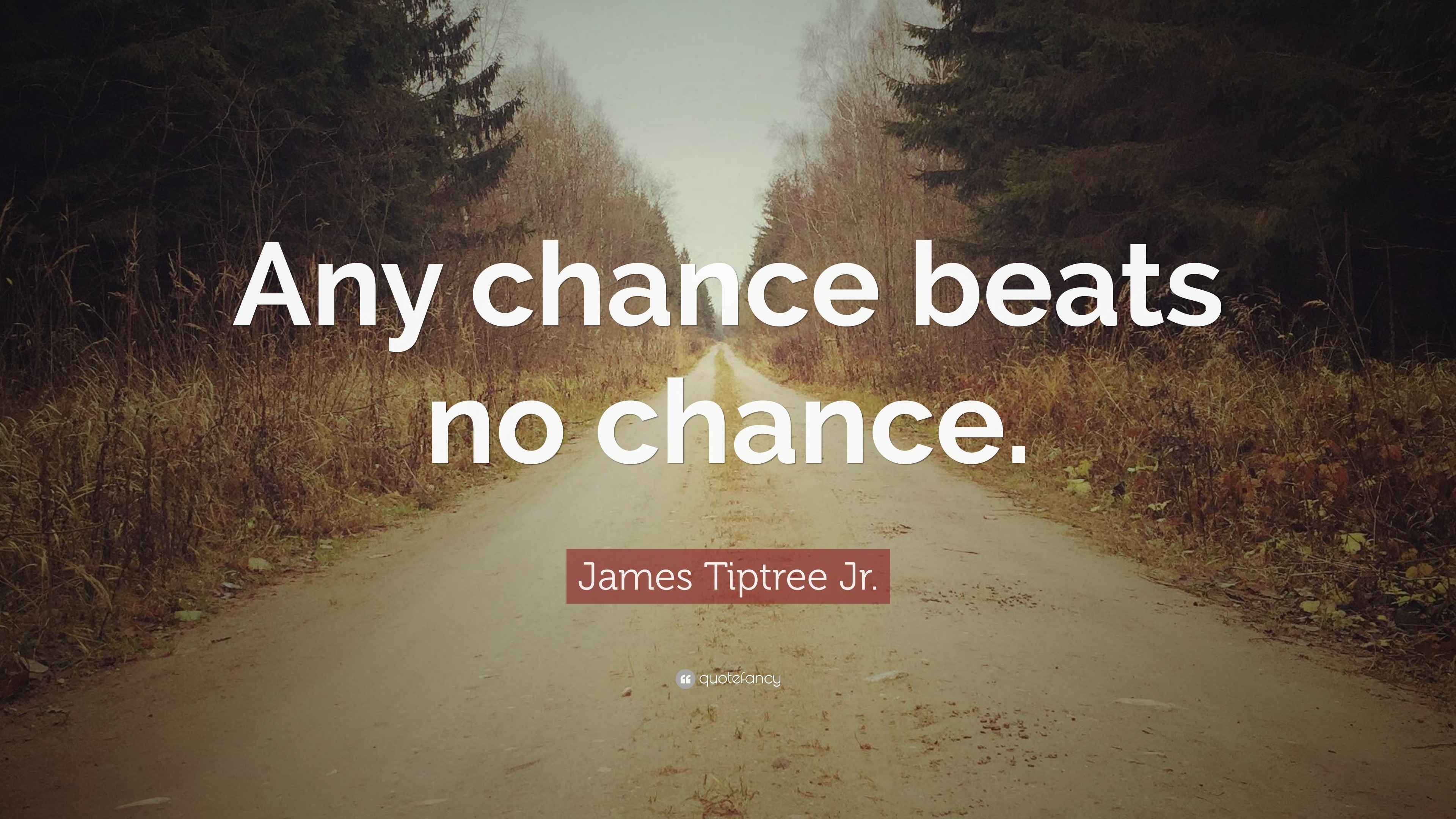 James Tiptree Jr. Quote: “Any chance beats no chance.”