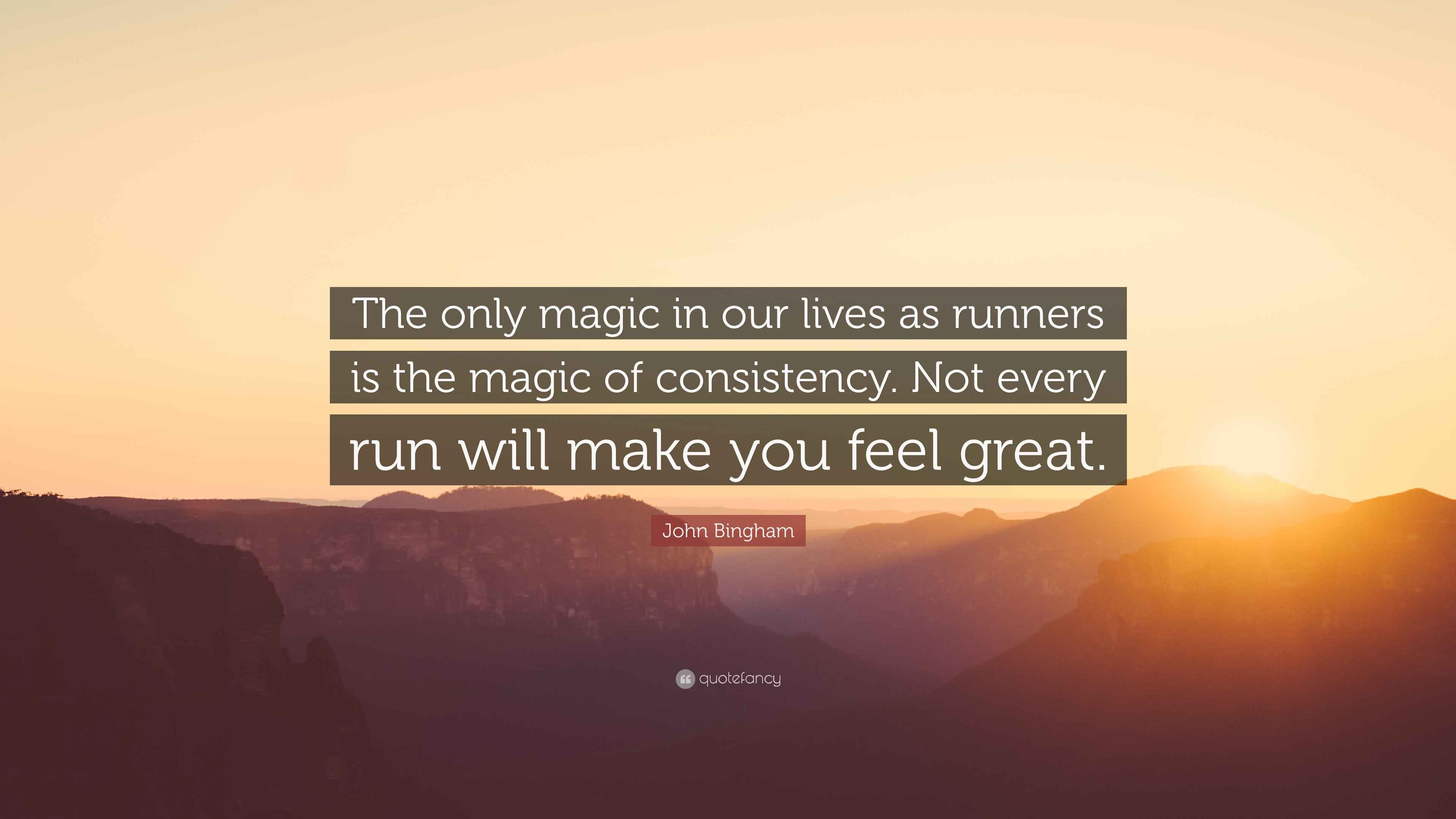 John Bingham Quote: “The only magic in our lives as runners is the ...