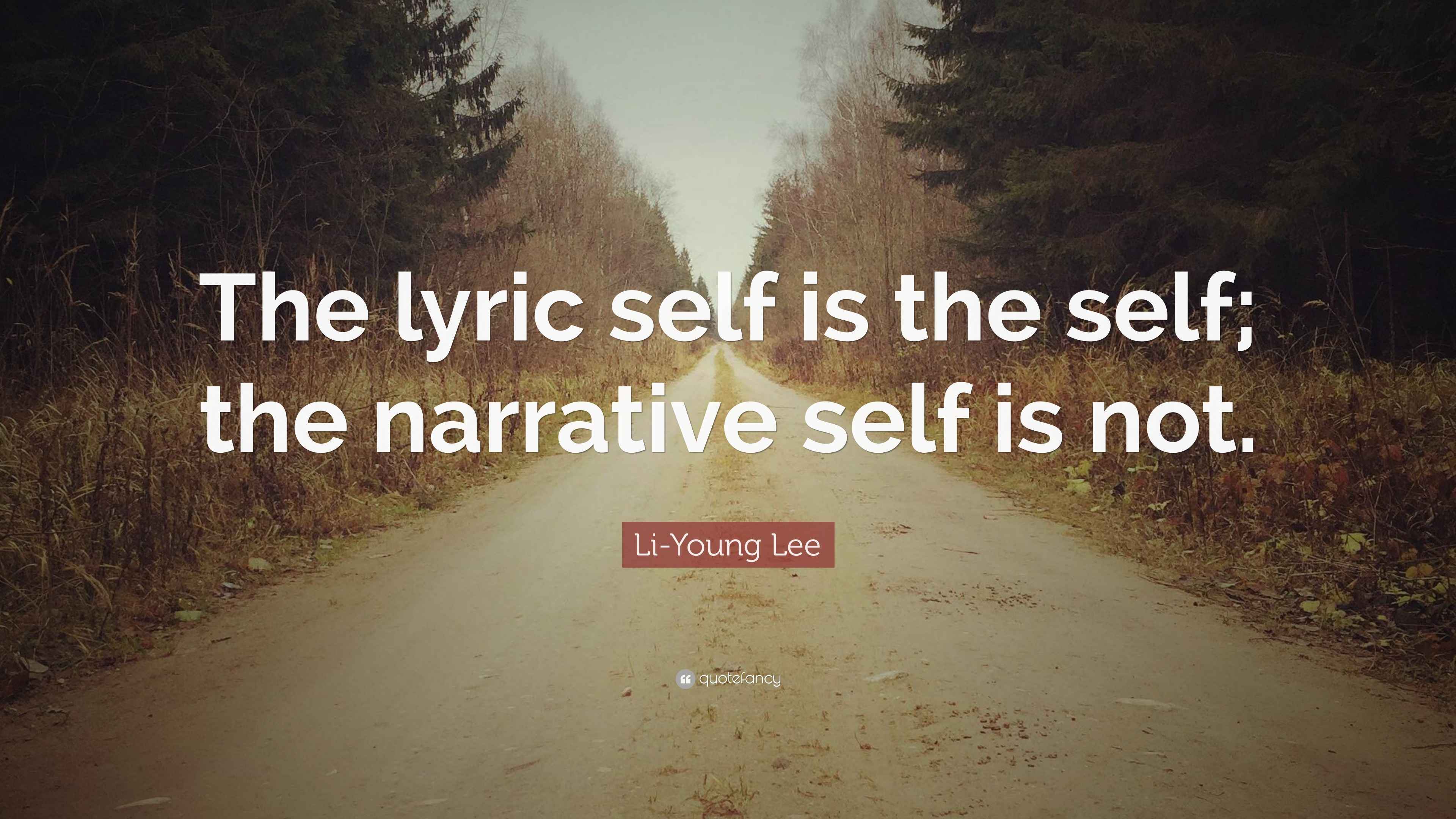 Li-Young Lee Quote: “The lyric self is the self; the narrative self is ...