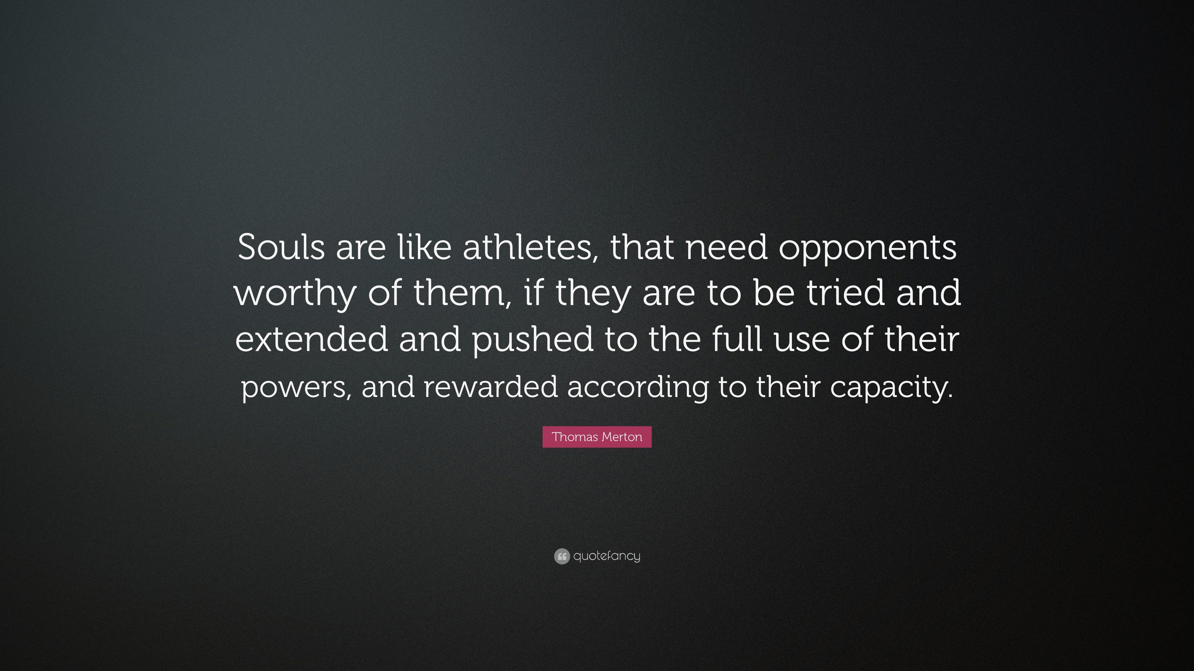 Thomas Merton Quote: “Souls are like athletes, that need opponents ...