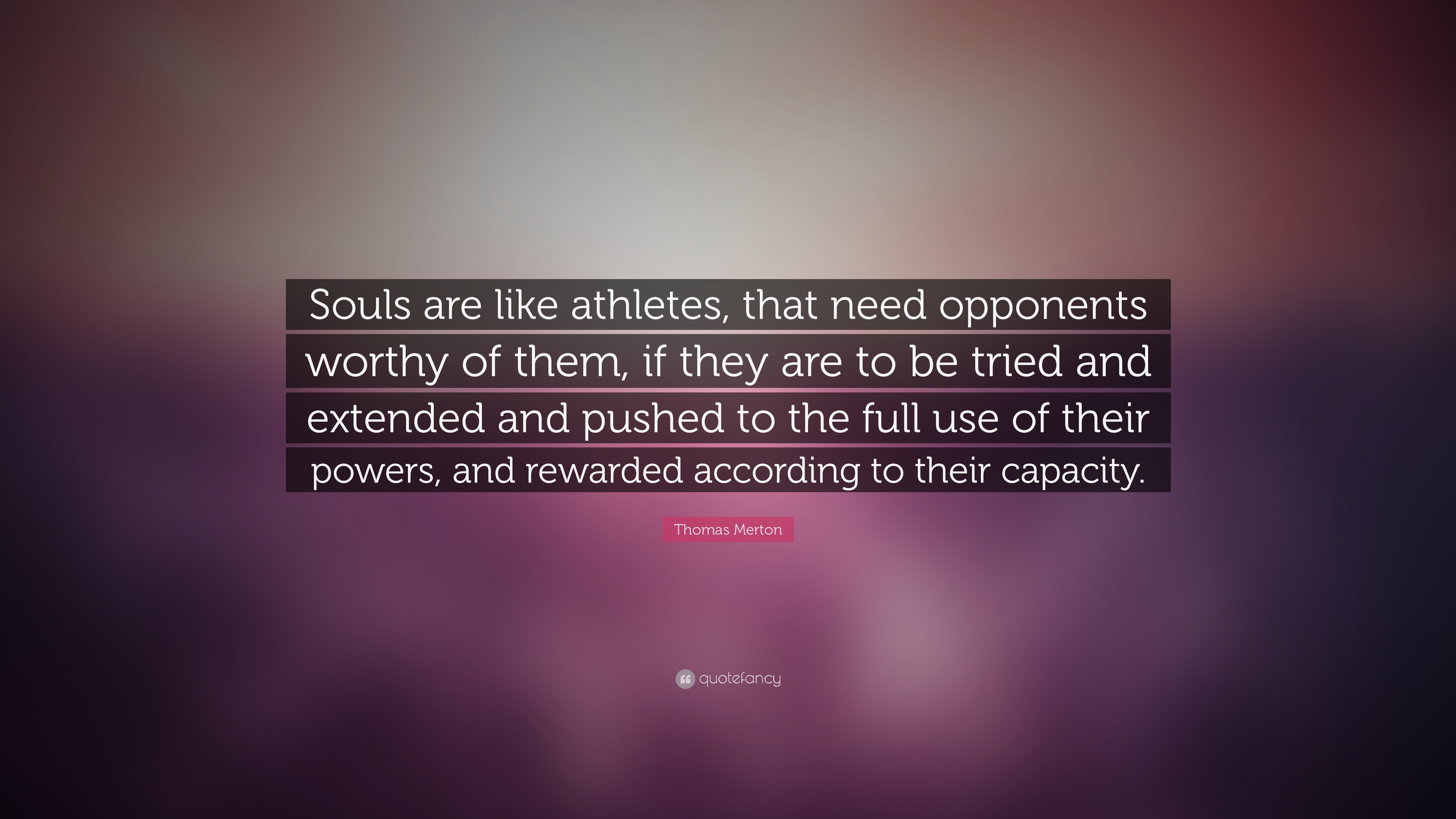 Thomas Merton Quote: “Souls are like athletes, that need opponents ...