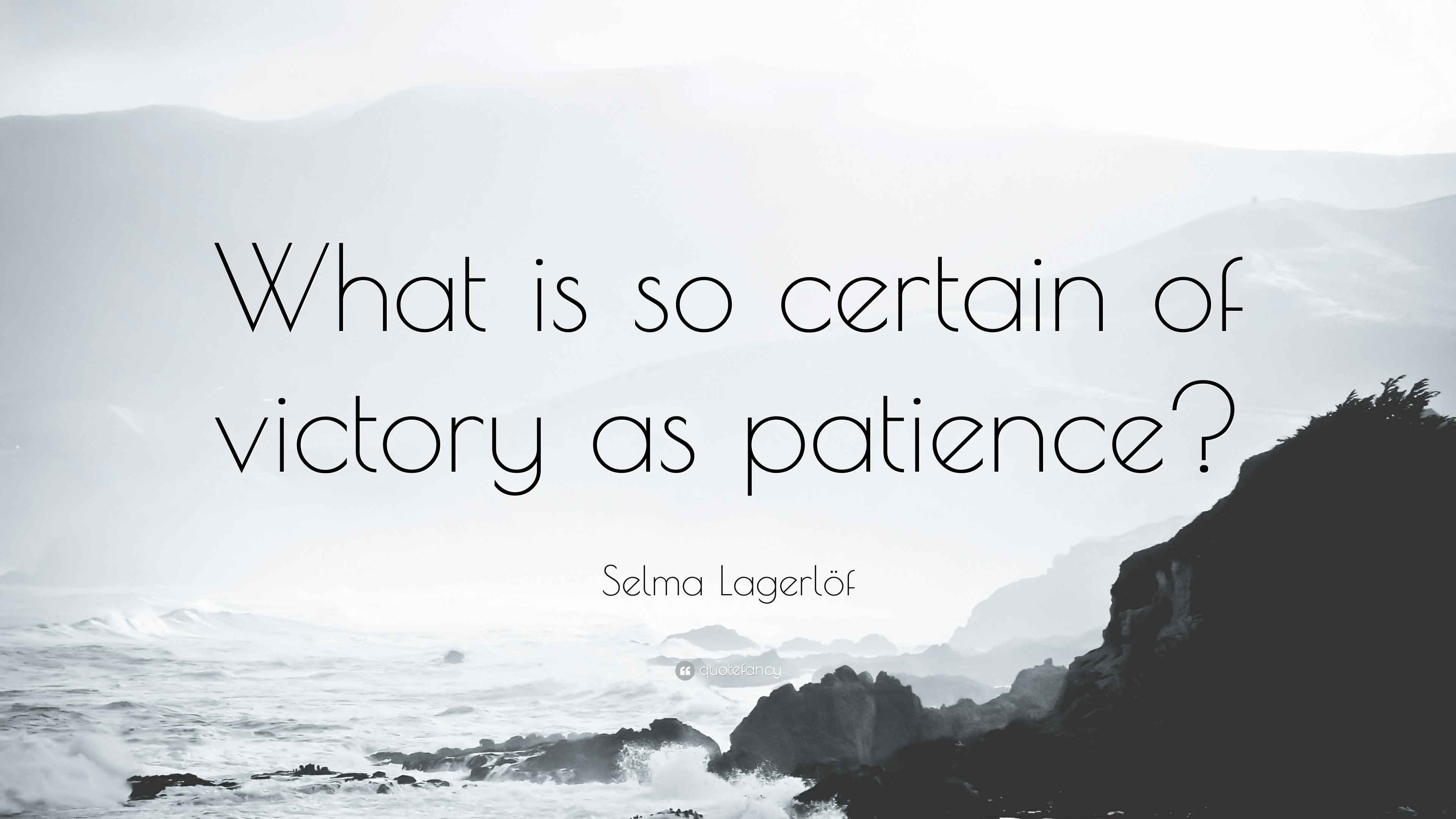 Selma Lagerlöf Quote: “What is so certain of victory as patience?”