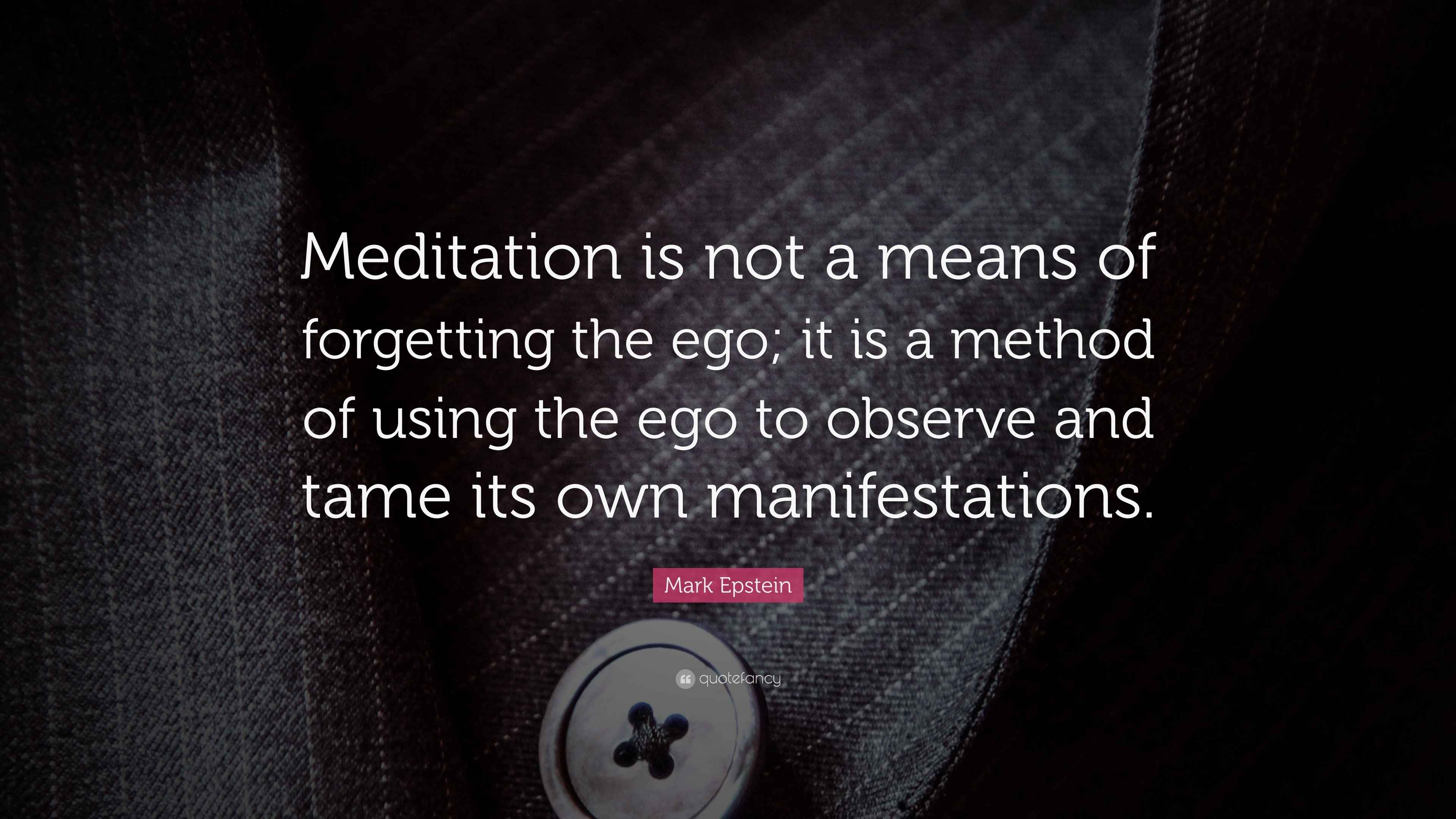 Mark Epstein Quote: “Meditation is not a means of forgetting the ego ...