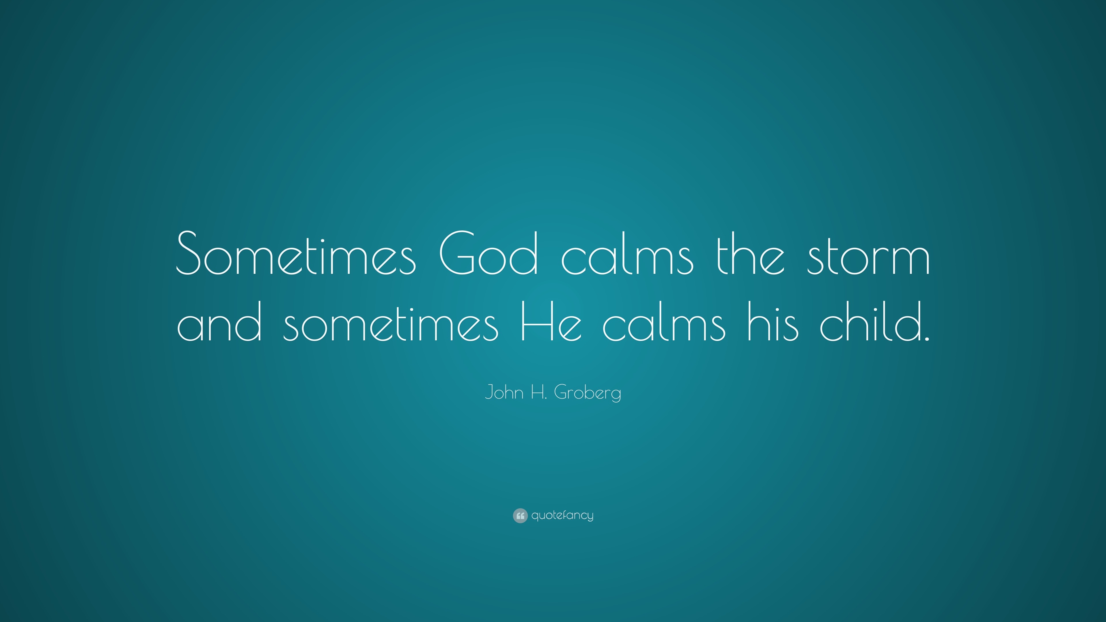 John H. Groberg Quote: “Sometimes God calms the storm and sometimes He ...