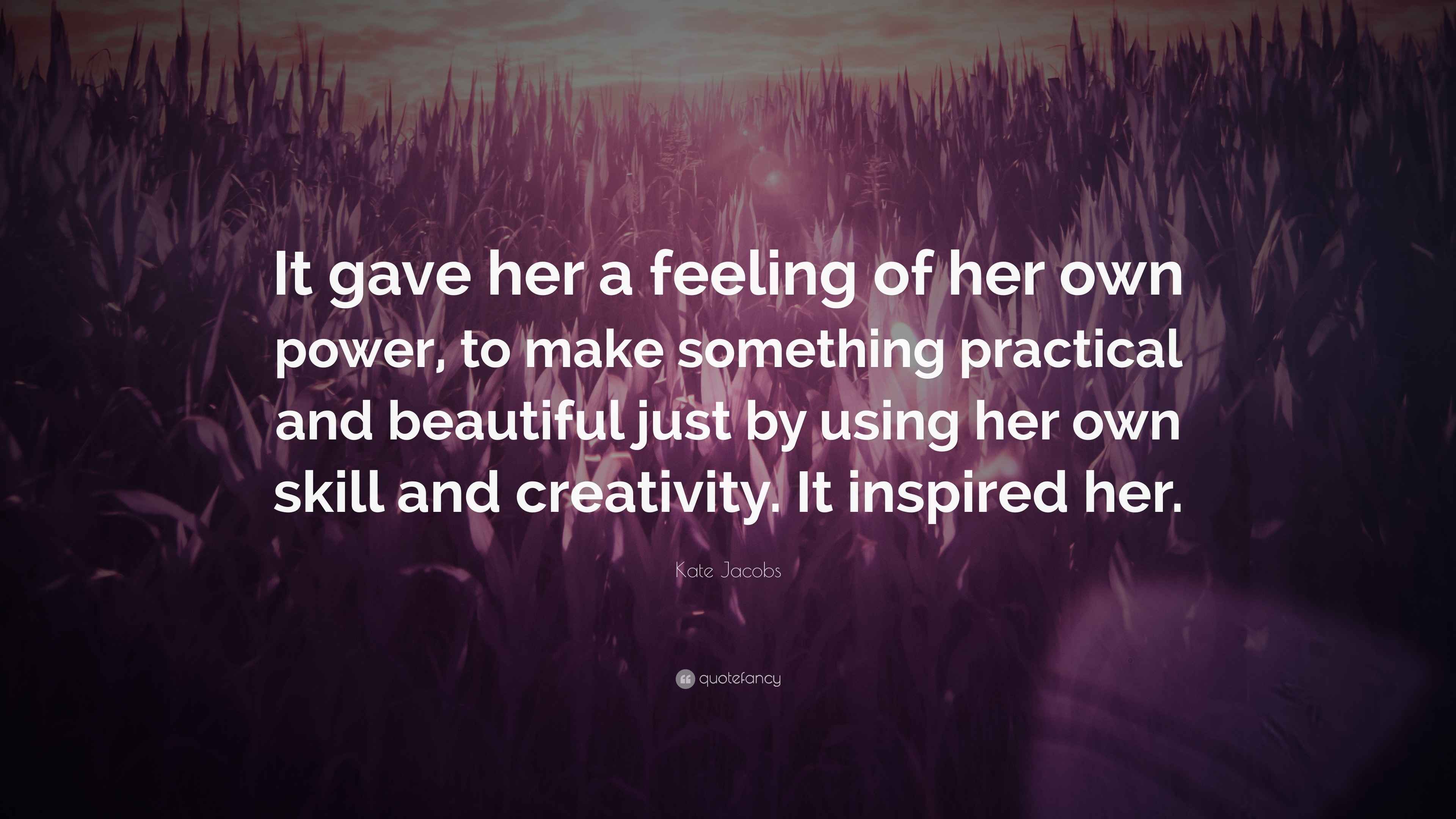 Kate Jacobs Quote: “It gave her a feeling of her own power, to make ...
