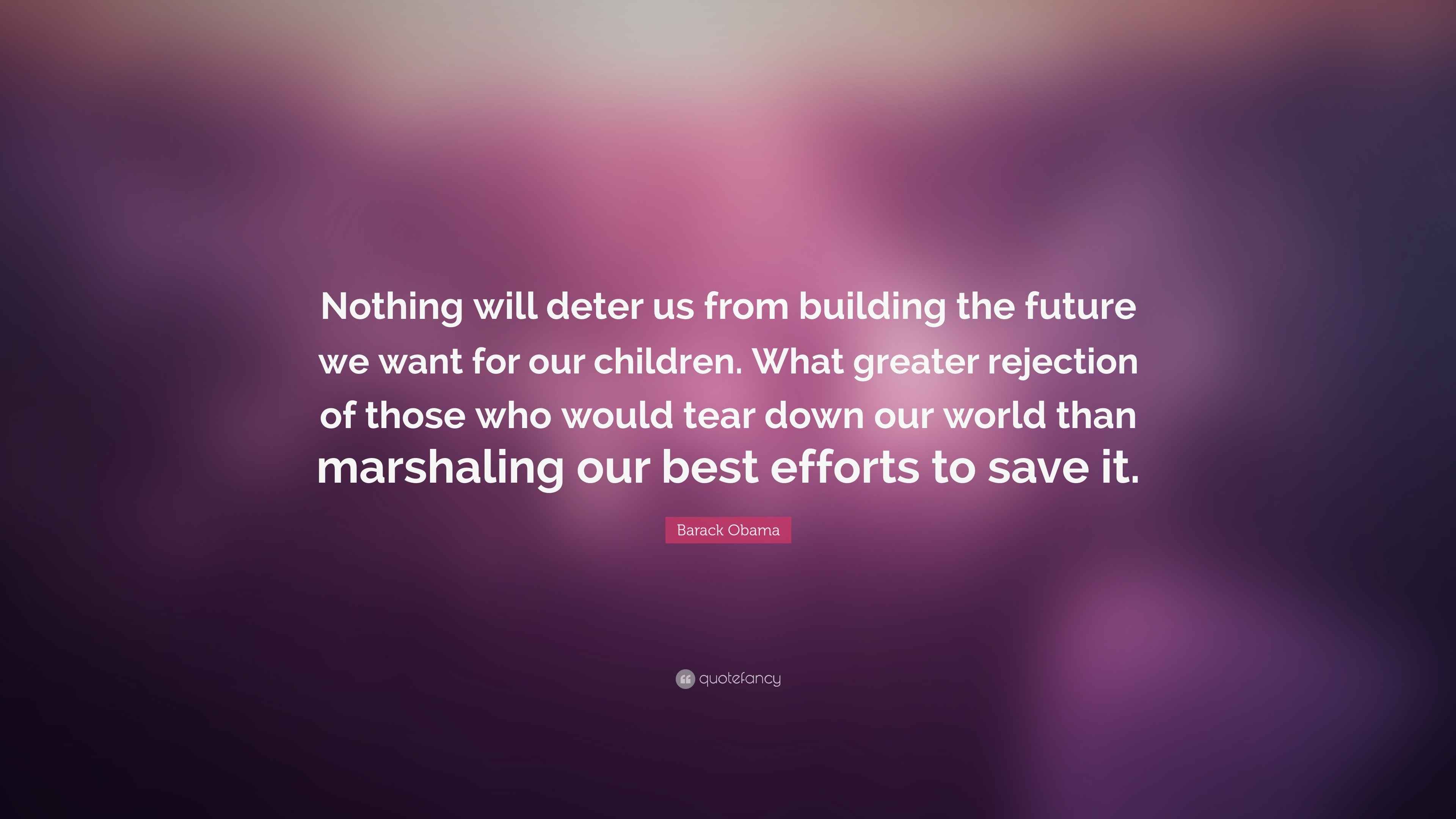 Barack Obama Quote: “Nothing will deter us from building the future we ...