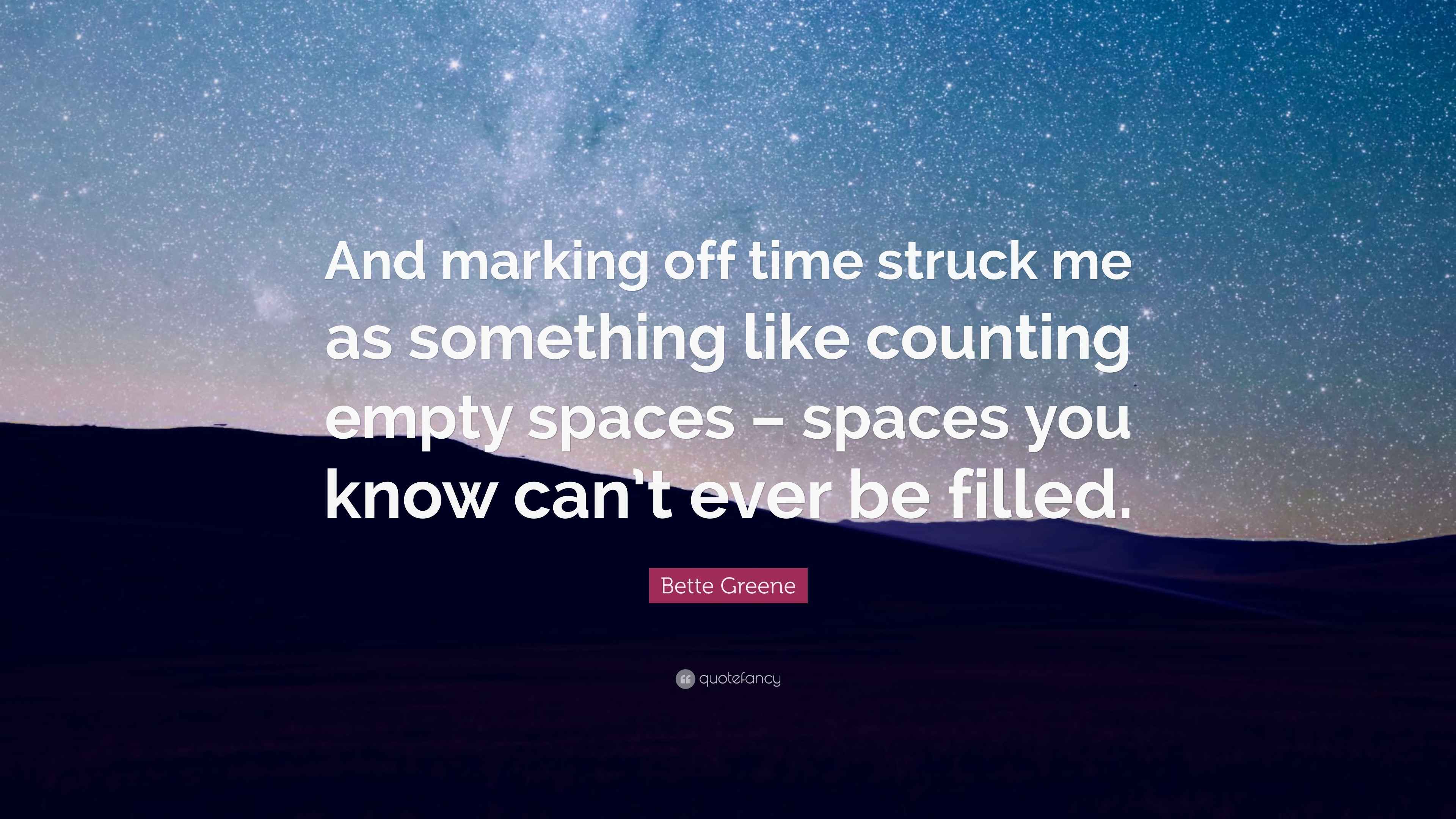 Bette Greene Quote: “And marking off time struck me as something like ...