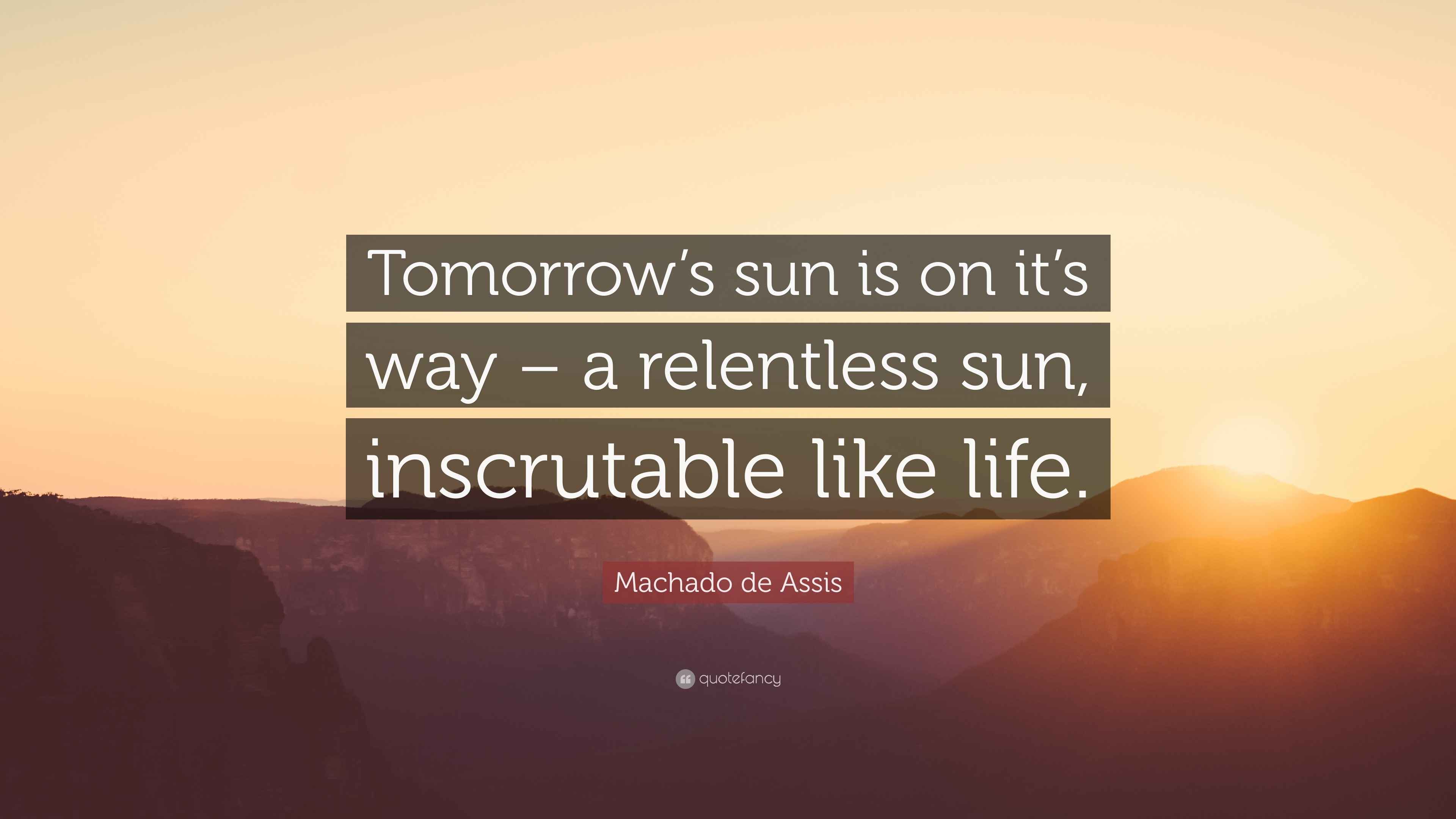Machado de Assis Quote: “Tomorrow’s sun is on it’s way – a relentless ...