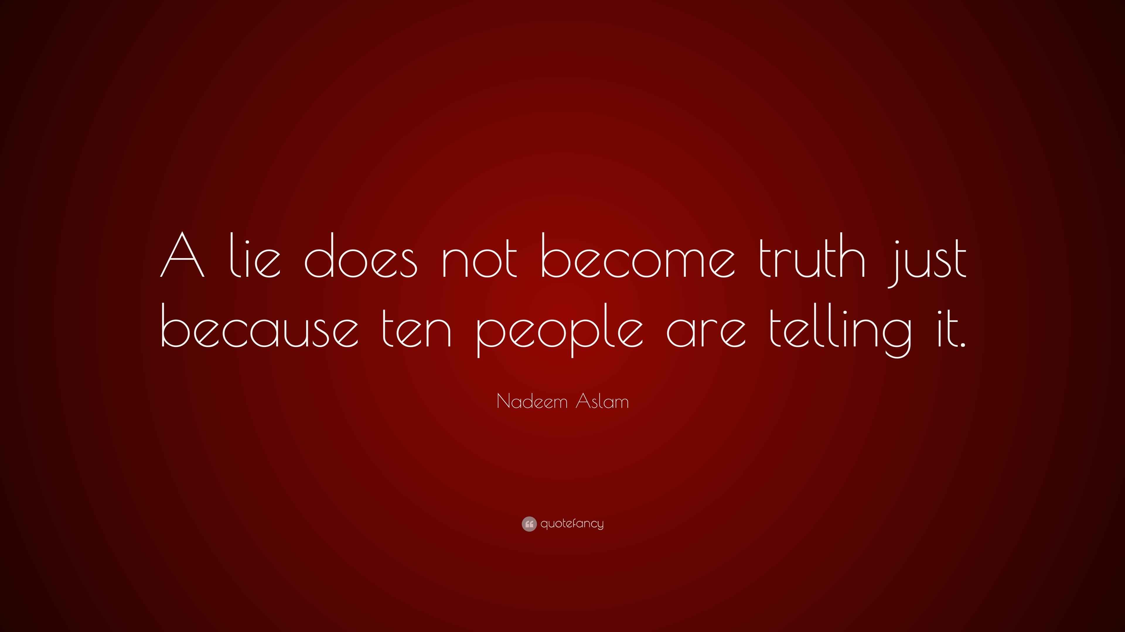 Nadeem Aslam Quote: “A lie does not become truth just because ten ...