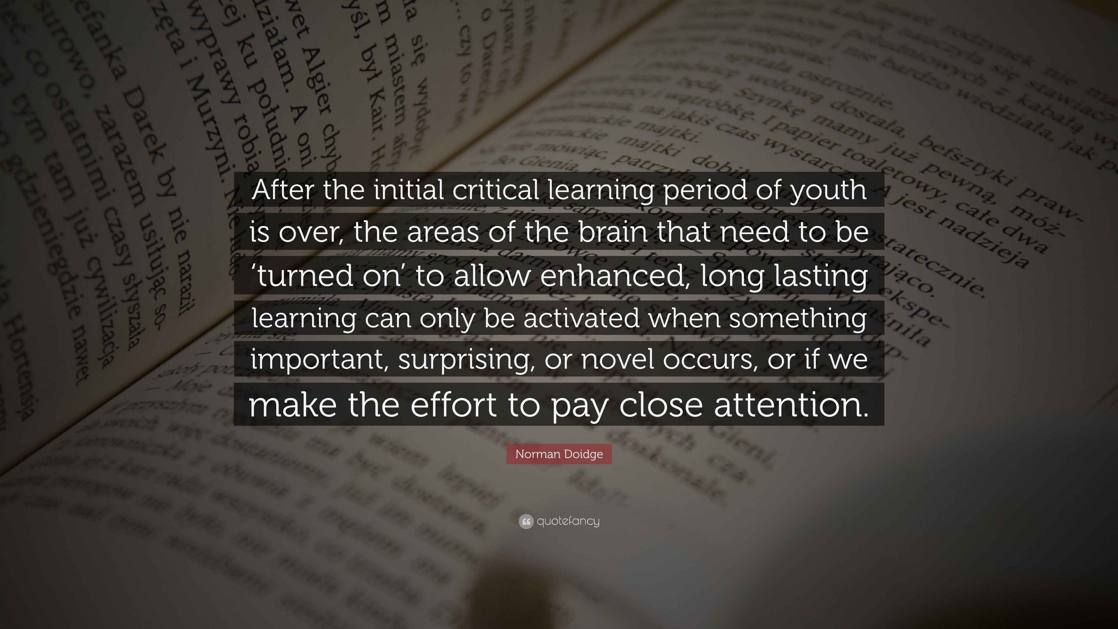 Norman Doidge Quote: “After the initial critical learning period of ...