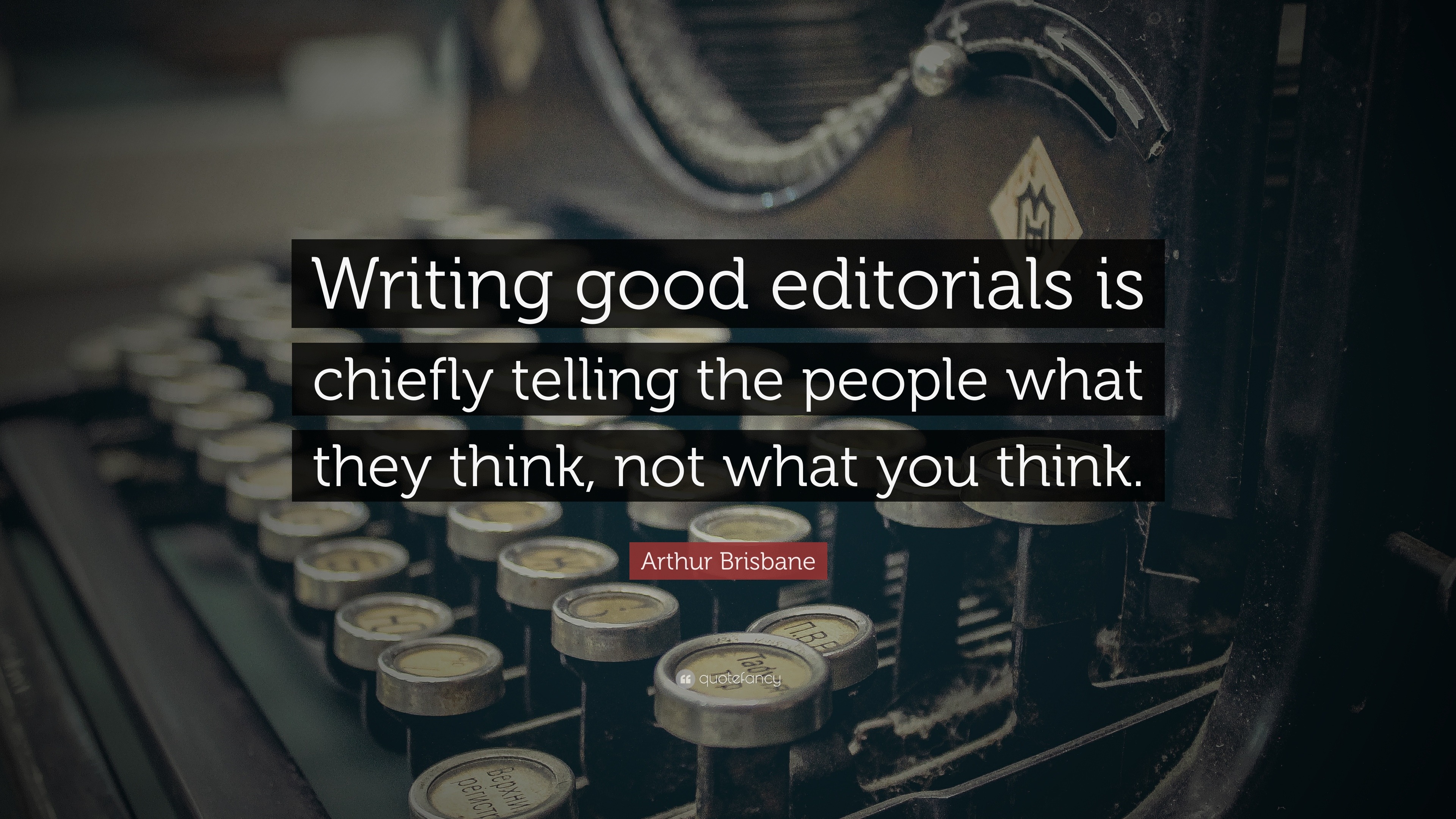 Arthur Brisbane Quote: “Writing good editorials is chiefly telling the ...