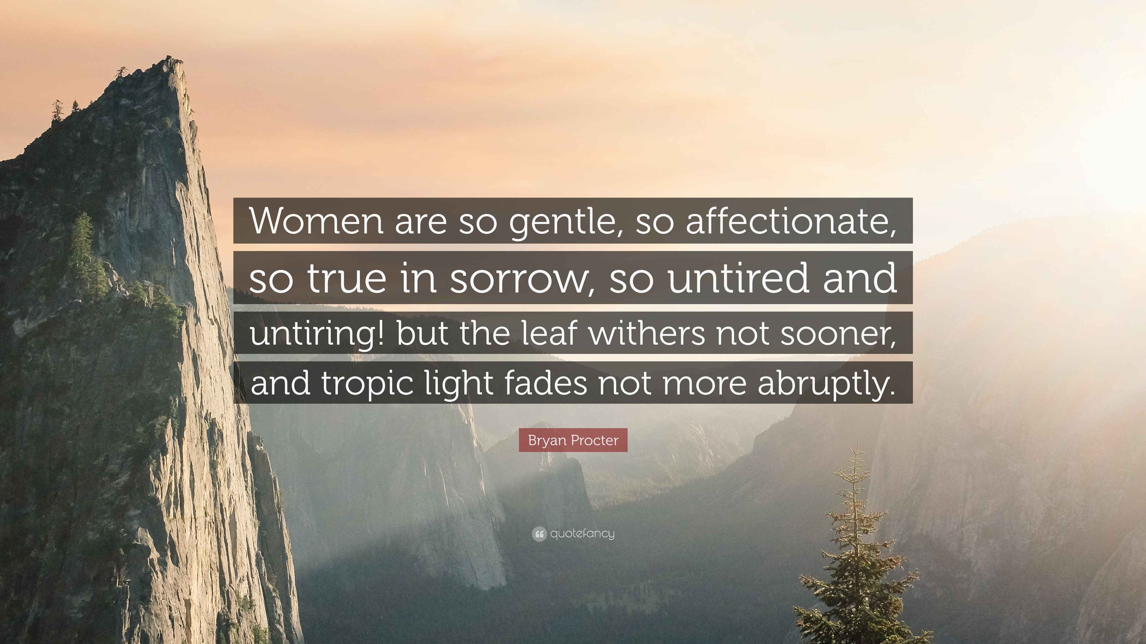 Bryan Procter Quote: “Women are so gentle, so affectionate, so true in ...