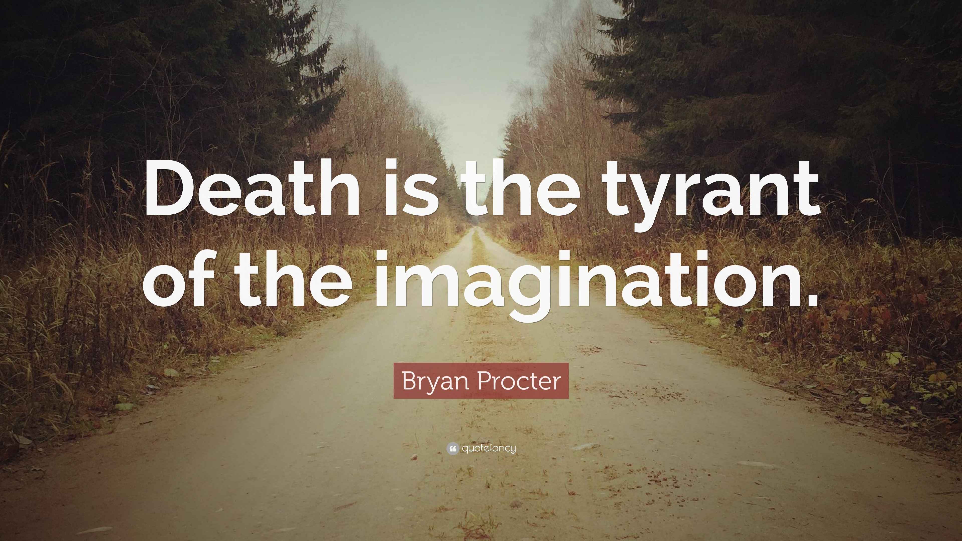 Bryan Procter Quote: “Death is the tyrant of the imagination.”