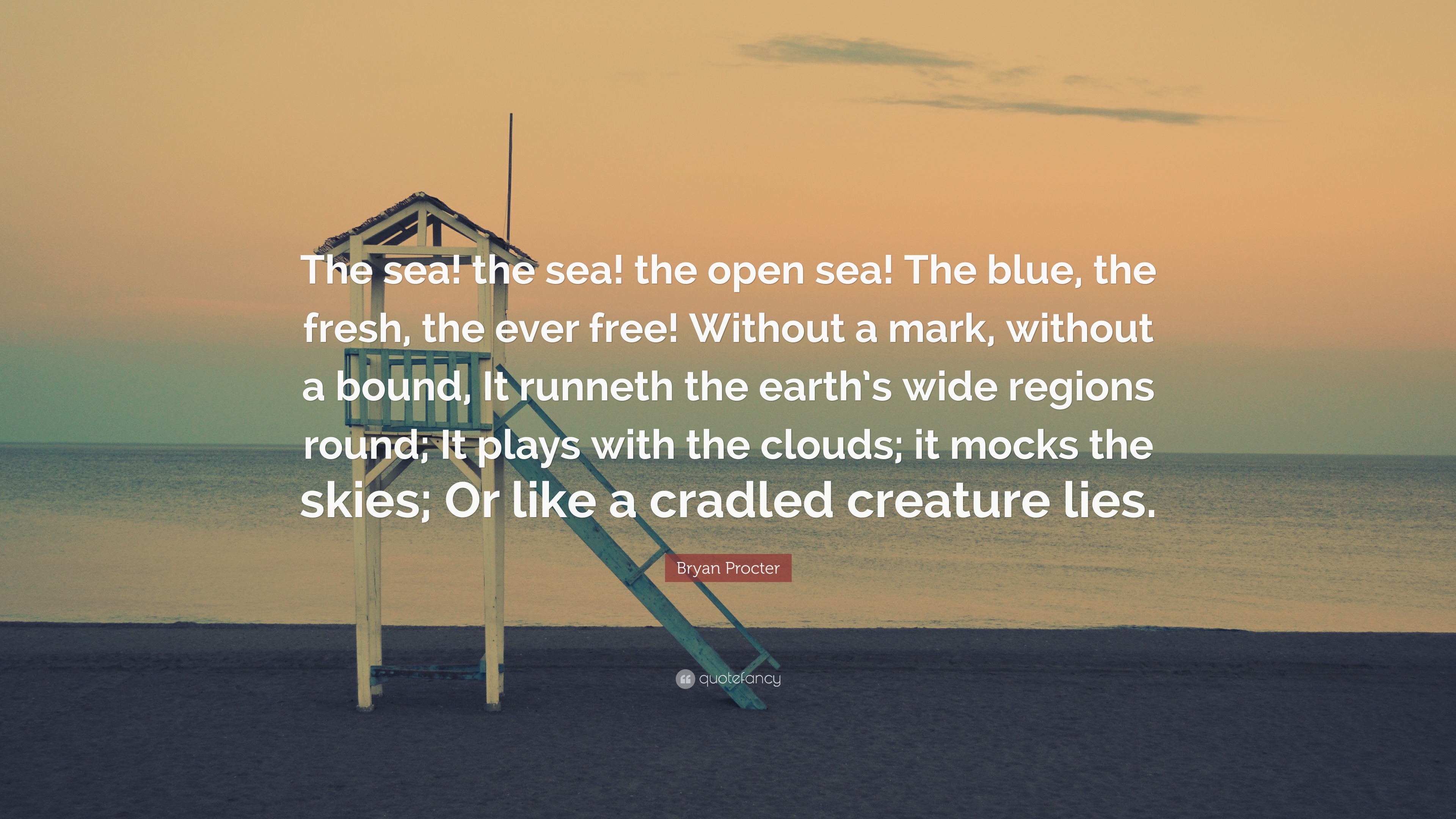 Bryan Procter Quote: “The sea! the sea! the open sea! The blue, the ...
