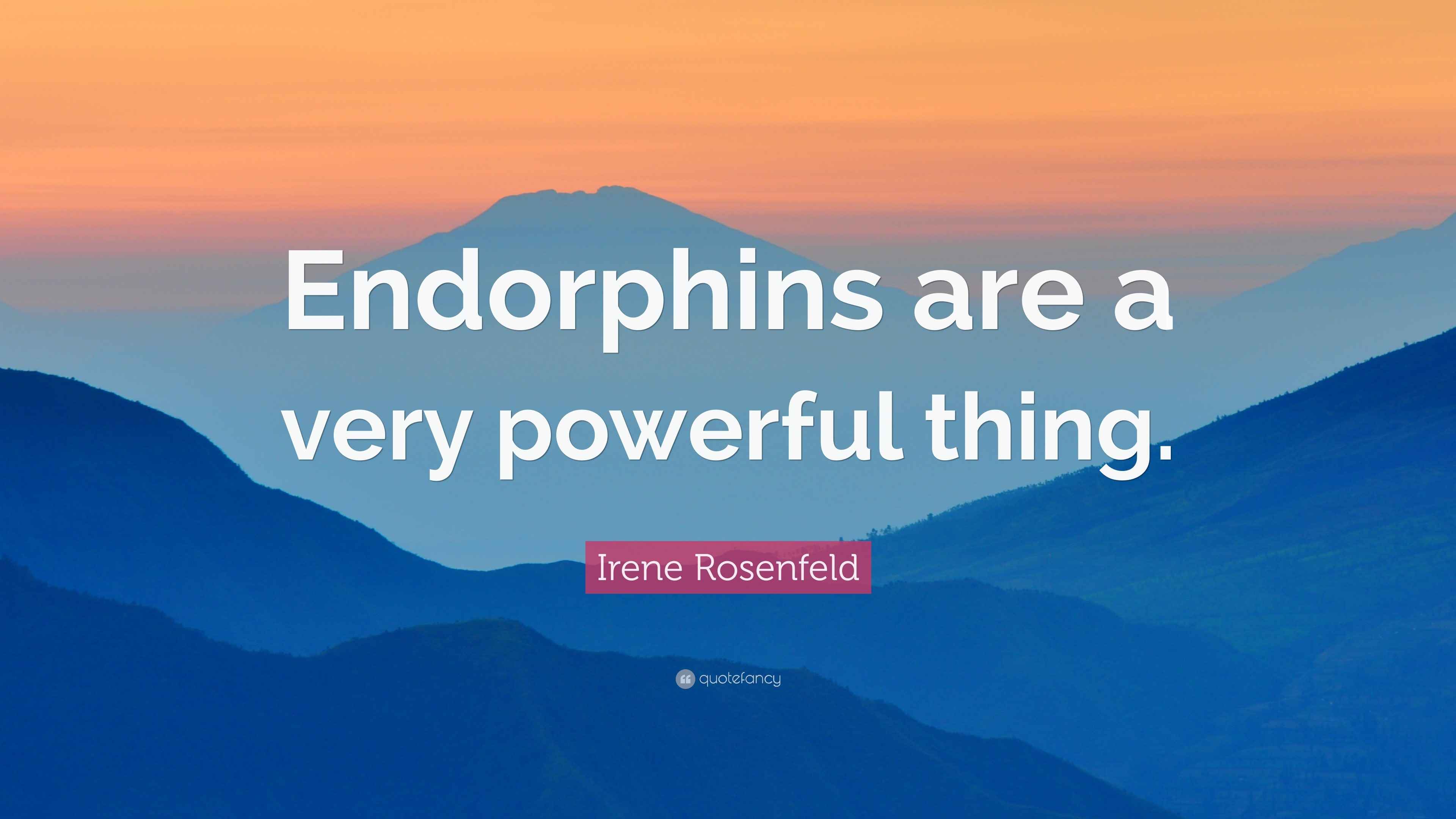 Irene Rosenfeld Quote: “Endorphins are a very powerful thing.”