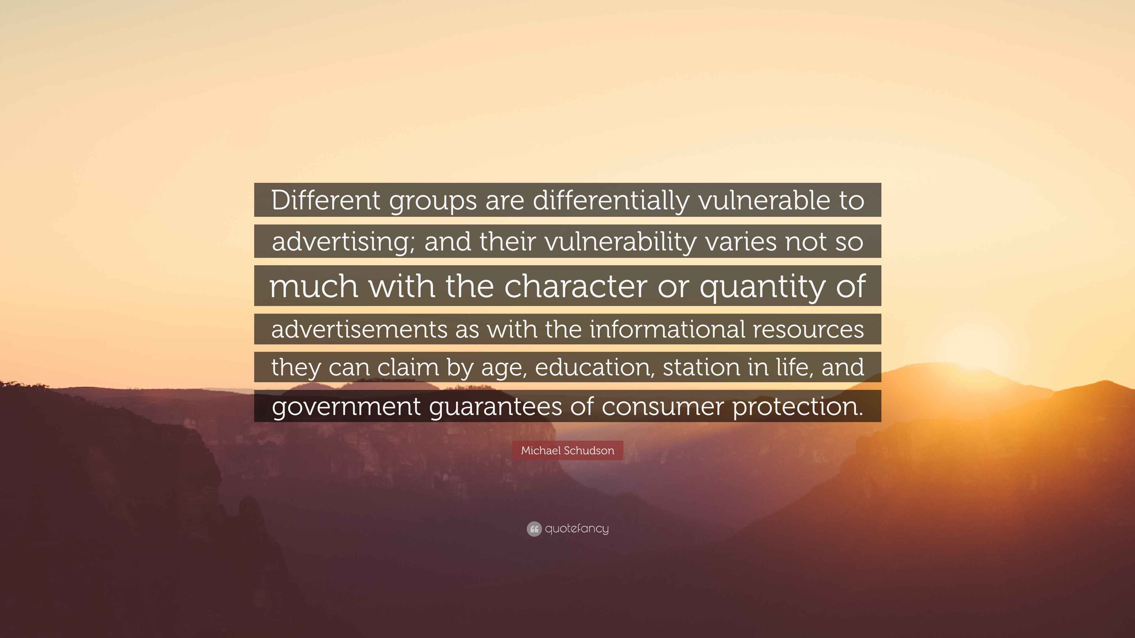 Michael Schudson Quote: “Different groups are differentially vulnerable ...