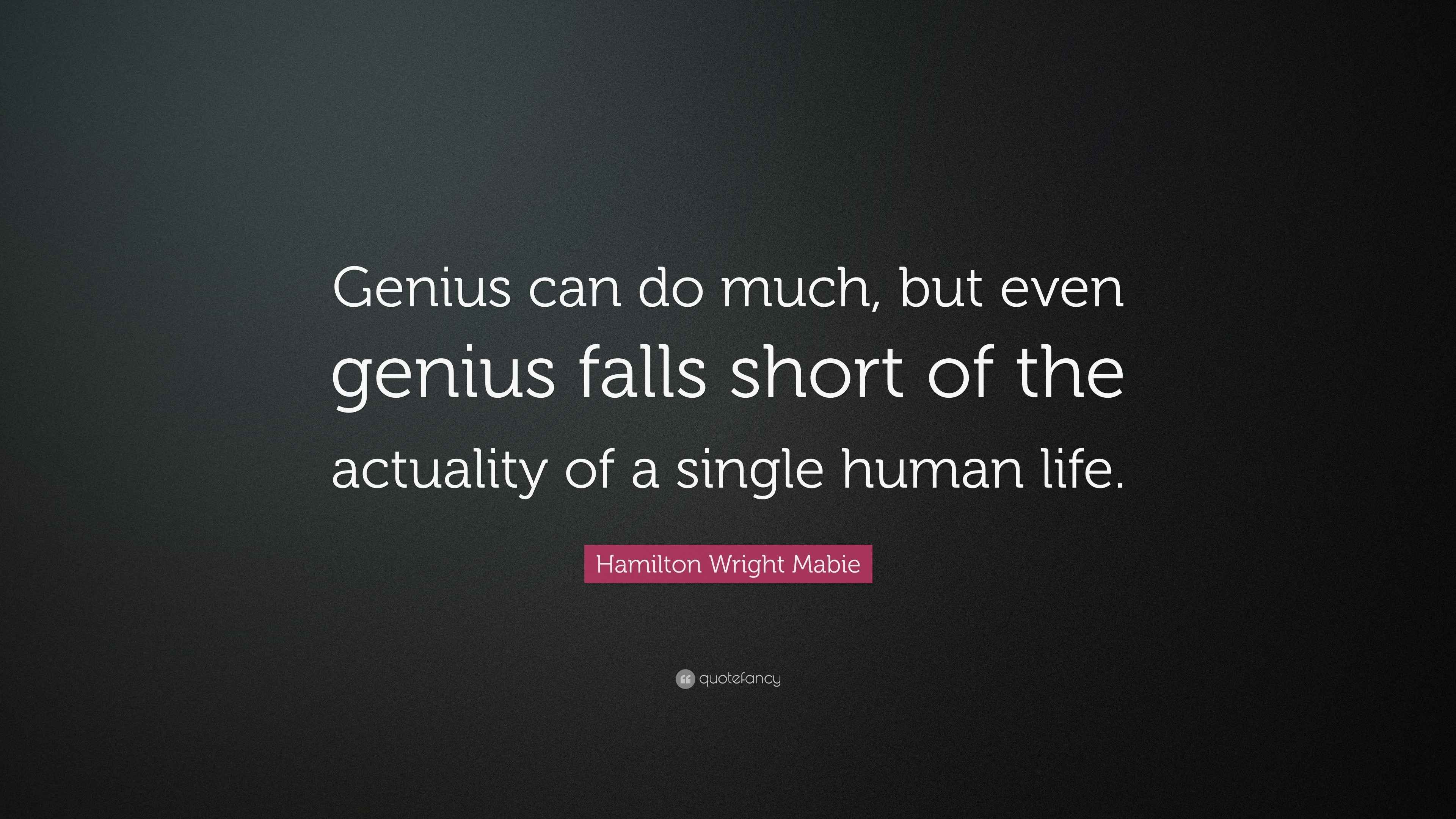 Hamilton Wright Mabie Quote: “Genius can do much, but even genius falls ...