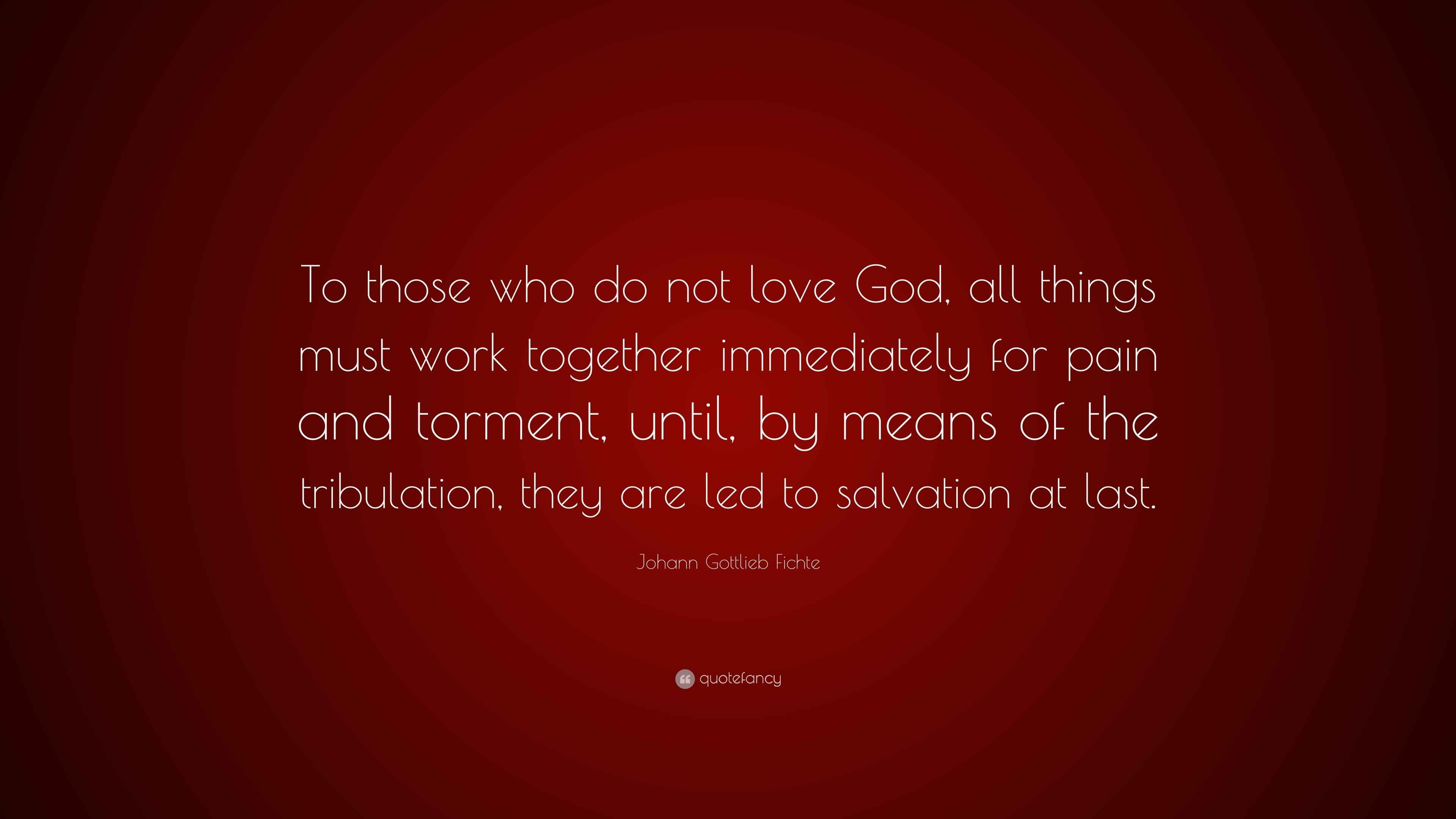 Johann Gottlieb Fichte Quote: “To those who do not love God, all things ...