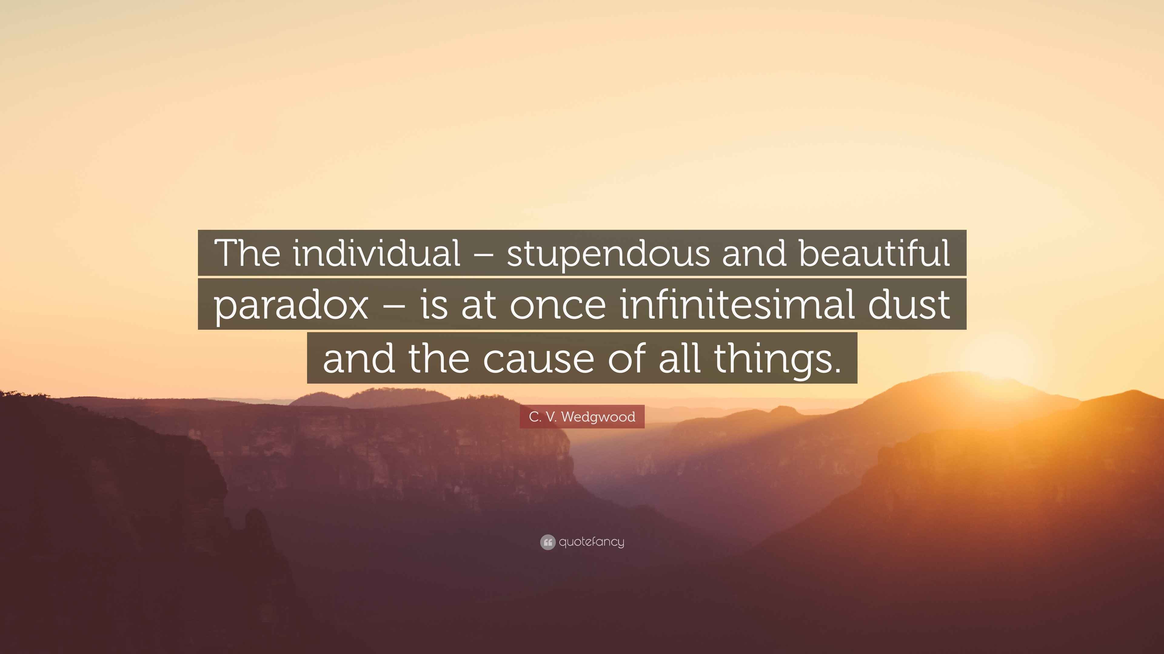 C. V. Wedgwood Quote: “The individual – stupendous and beautiful ...