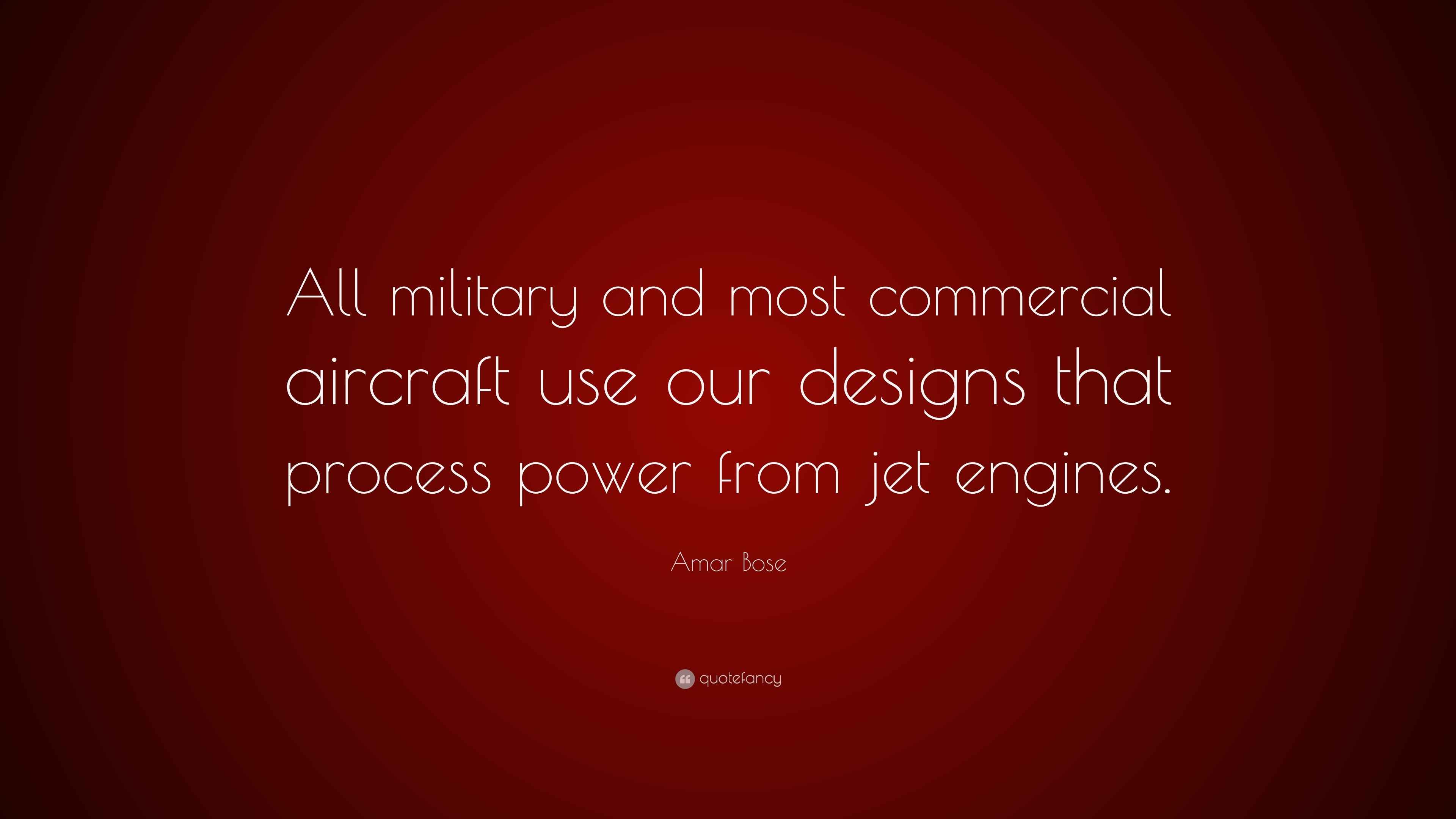 Amar Bose Quote: “All military and most commercial aircraft use our ...
