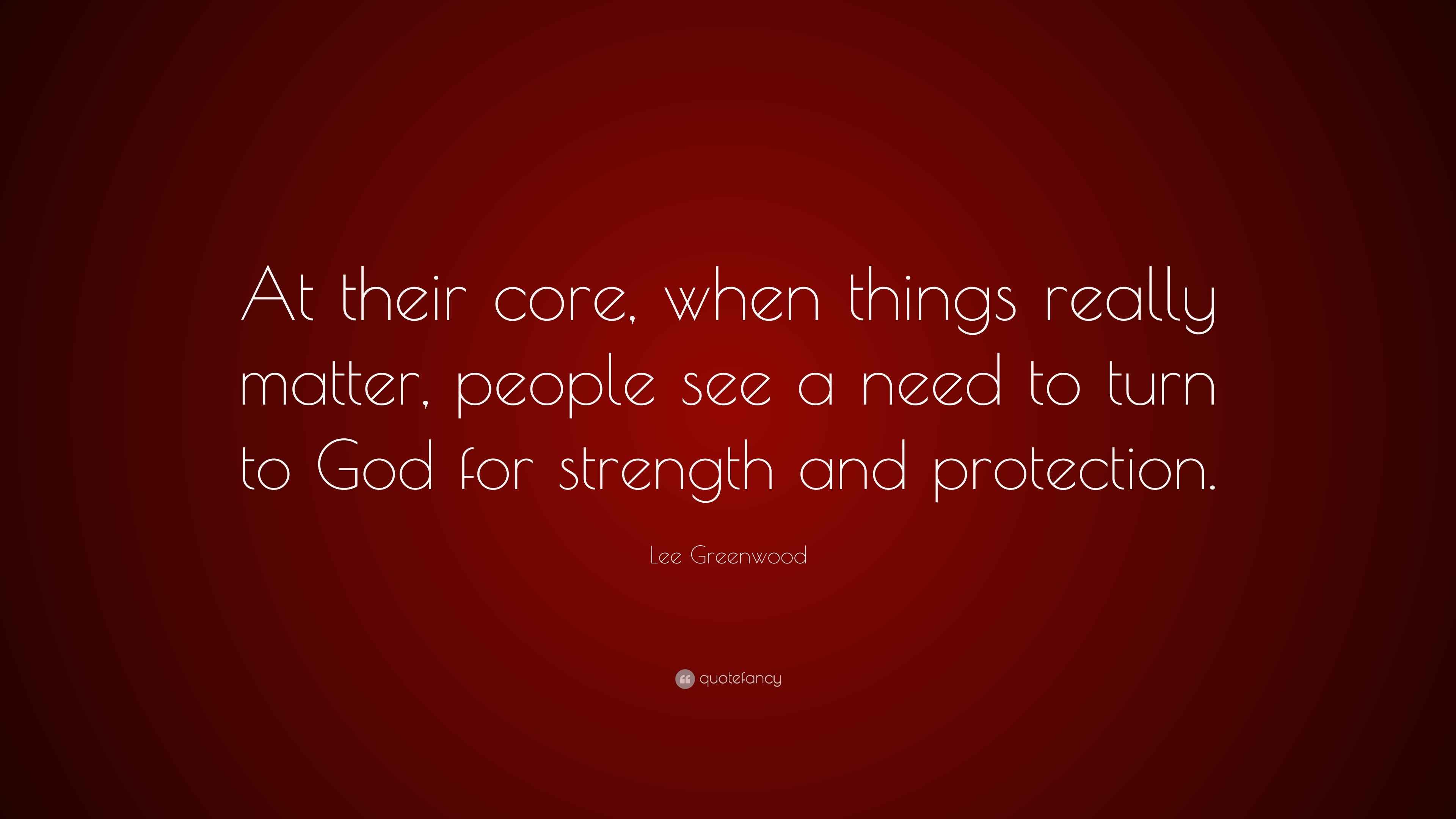 Lee Greenwood Quote: “At their core, when things really matter, people ...