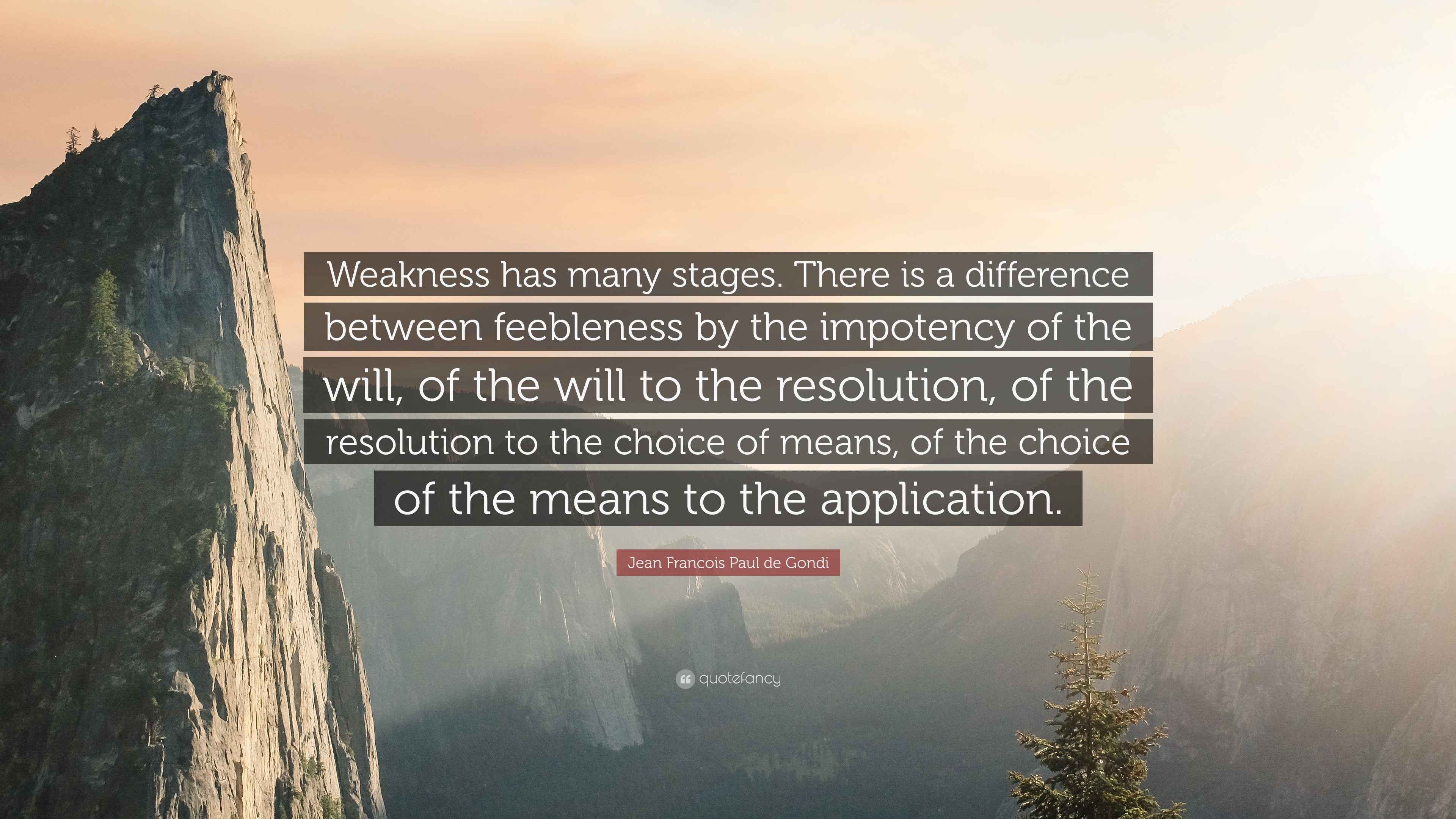 Jean Francois Paul de Gondi Quote: “Weakness has many stages. There is ...