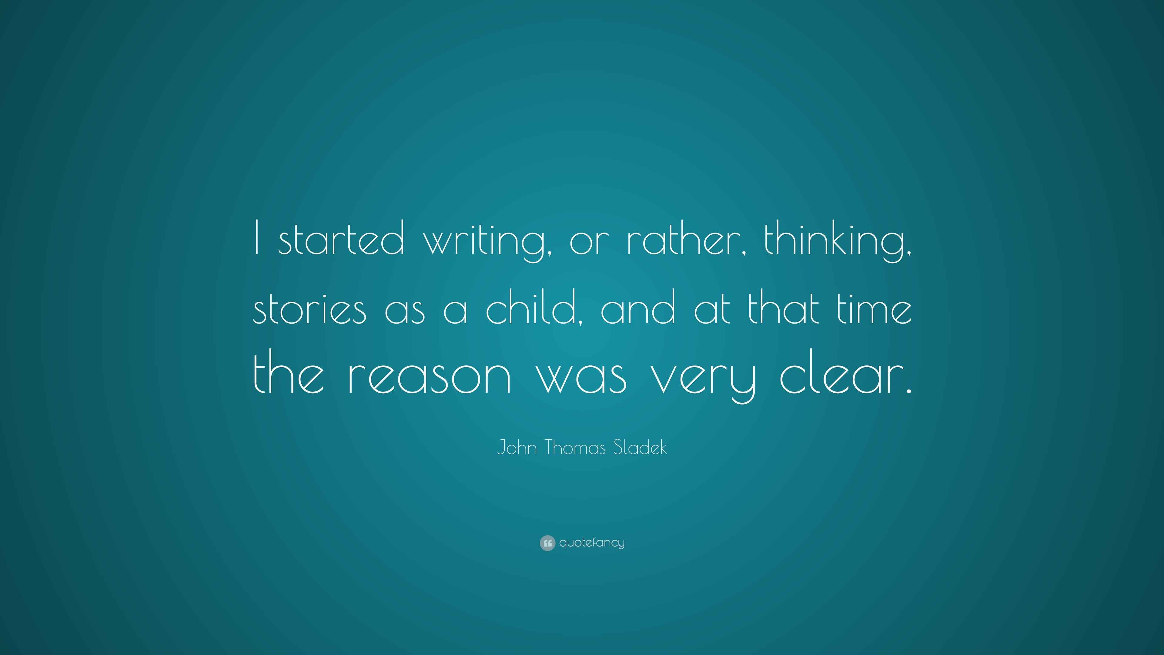 John Thomas Sladek Quote: “I started writing, or rather, thinking ...