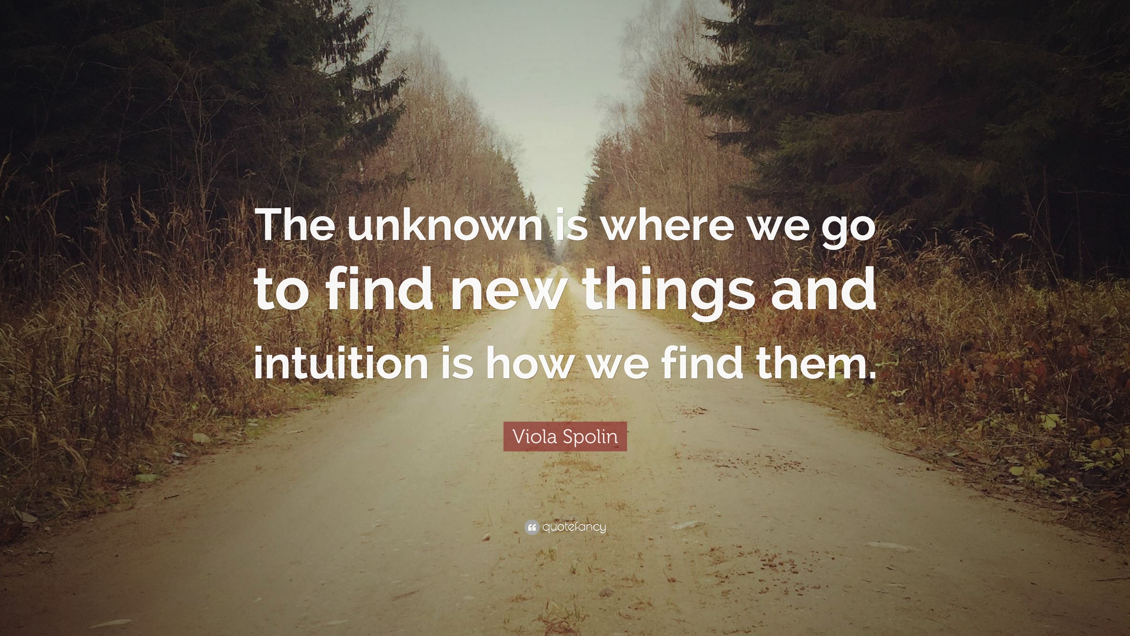 Viola Spolin Quote: “The unknown is where we go to find new things and ...