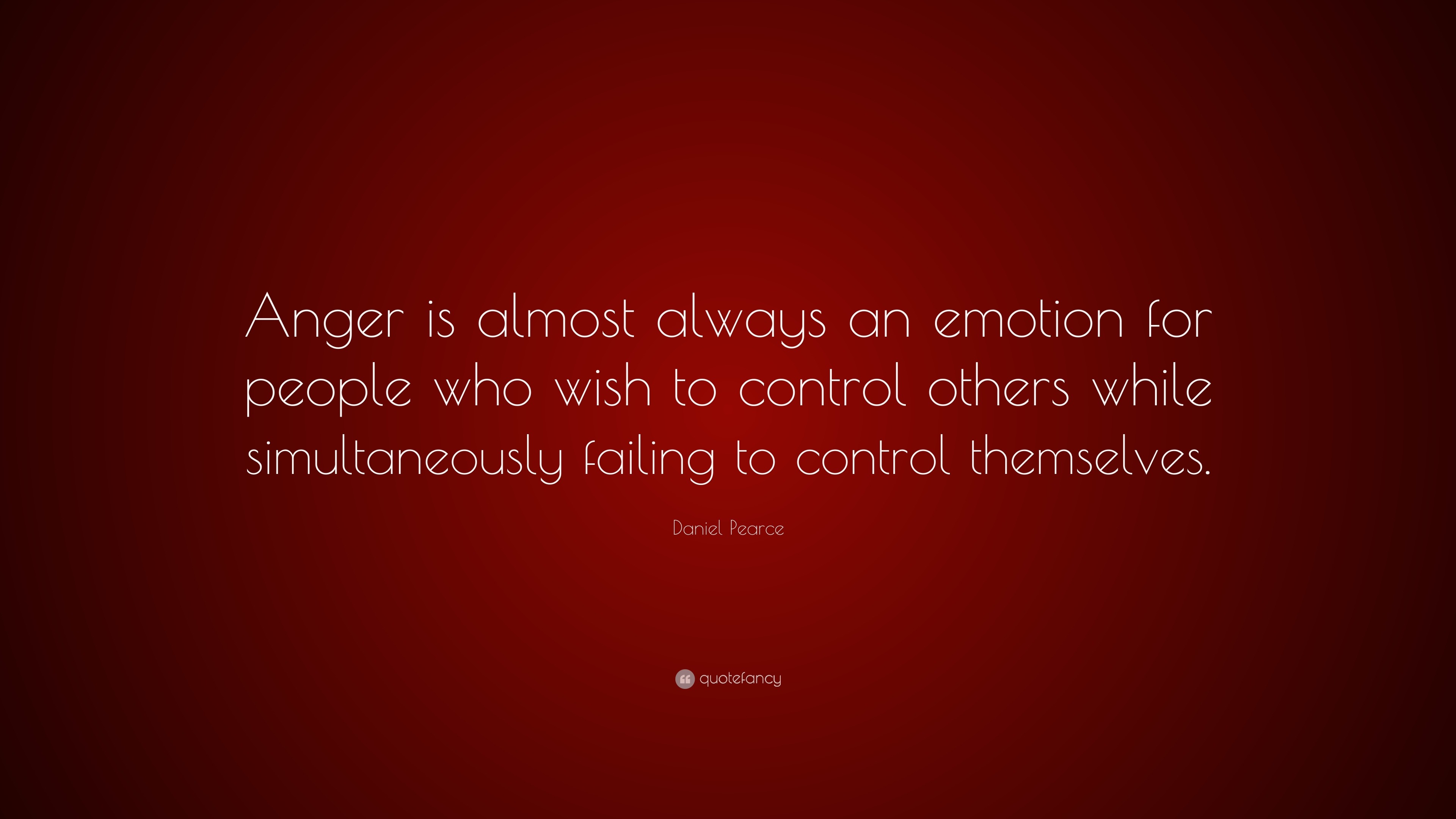 Daniel Pearce Quote: “Anger is almost always an emotion for people who ...
