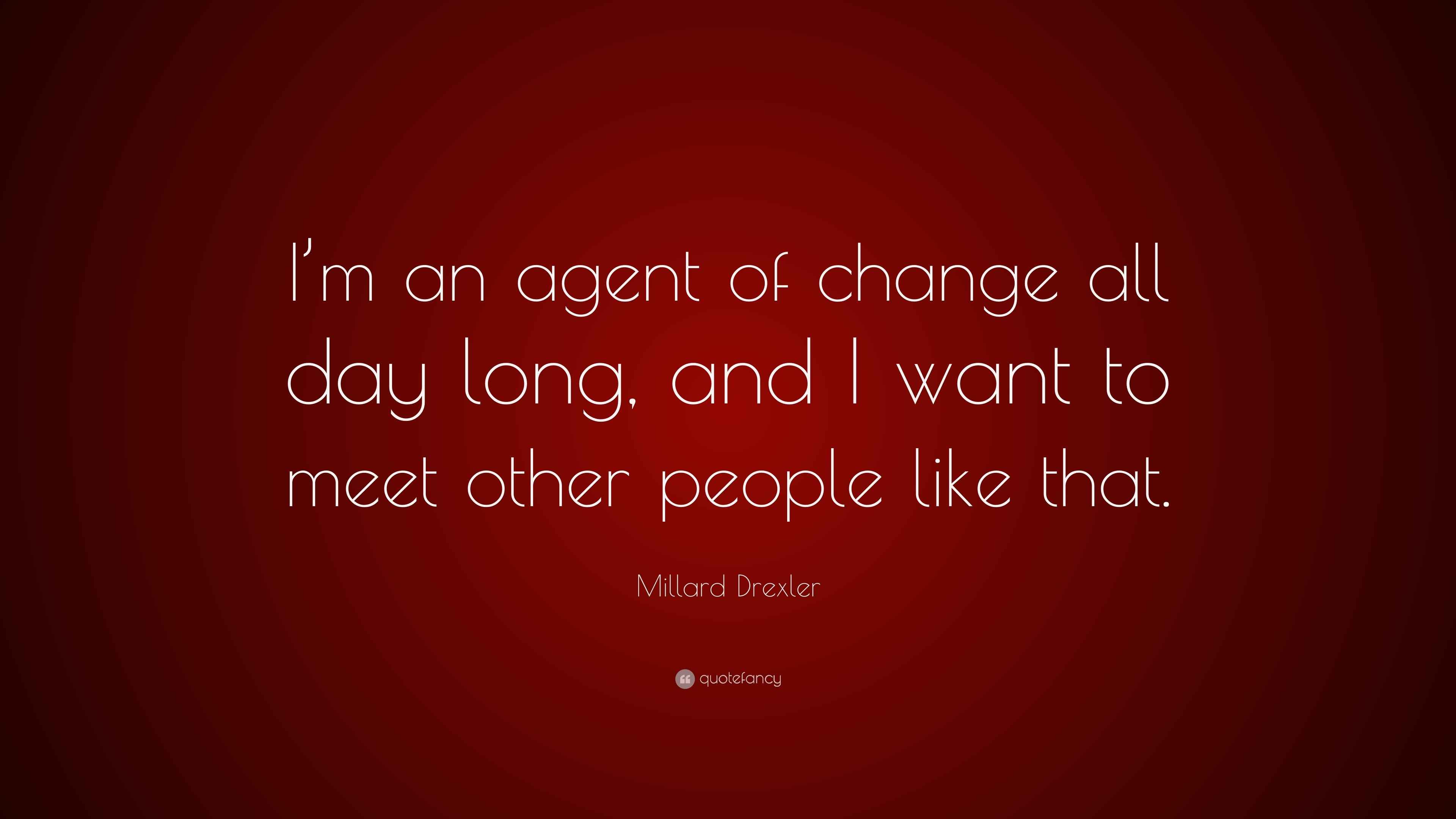Millard Drexler Quote: “I’m an agent of change all day long, and I want ...