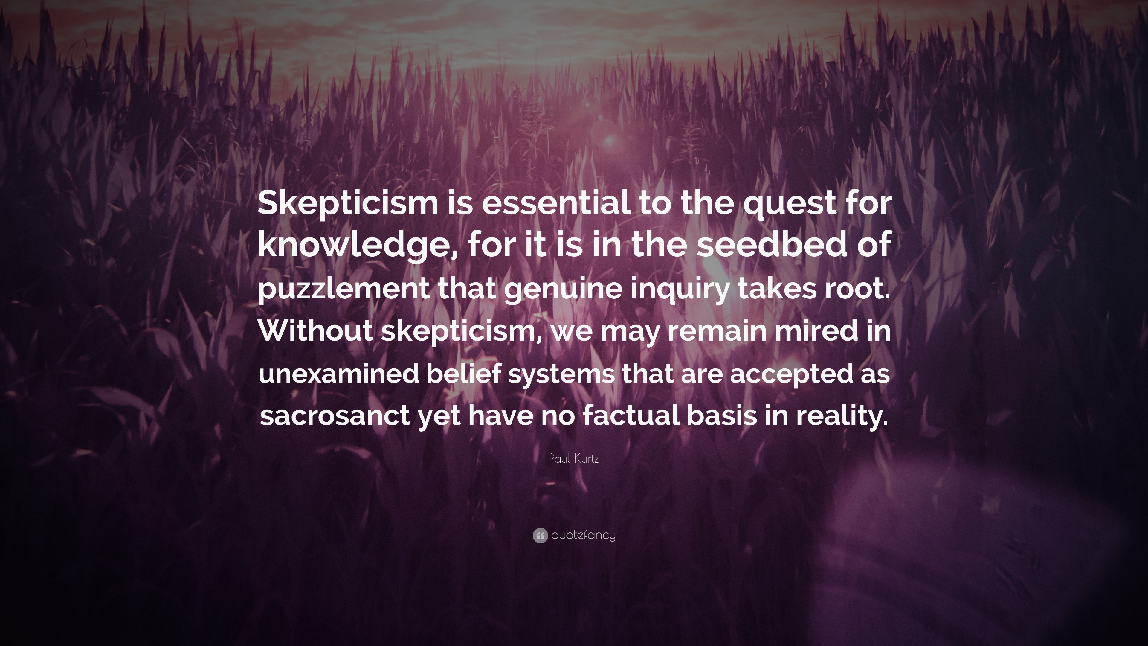 Paul Kurtz Quote: “Skepticism is essential to the quest for knowledge ...