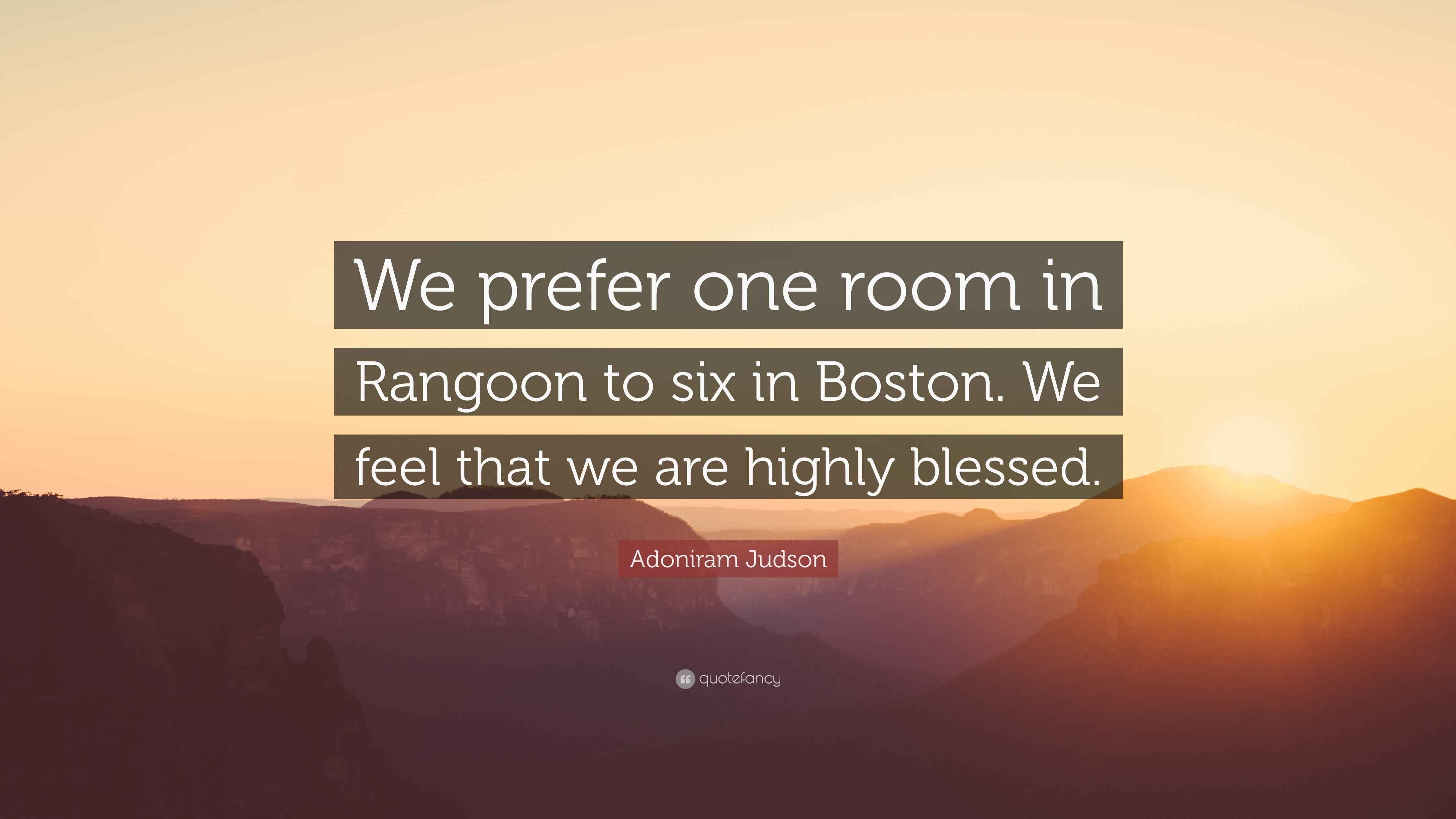 Adoniram Judson Quote: “We prefer one room in Rangoon to six in Boston ...