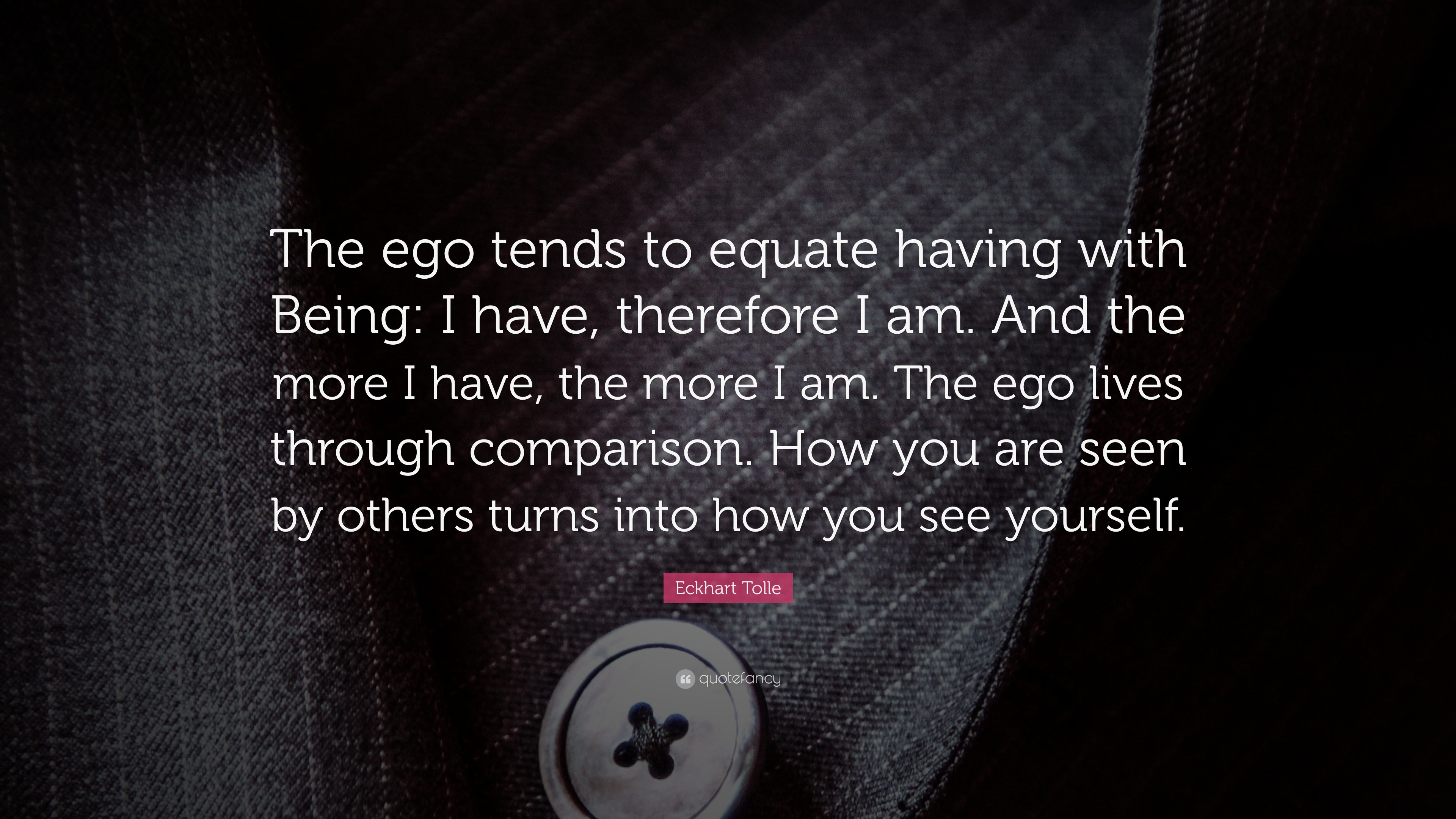 Eckhart Tolle Quote: “The ego tends to equate having with Being: I have ...