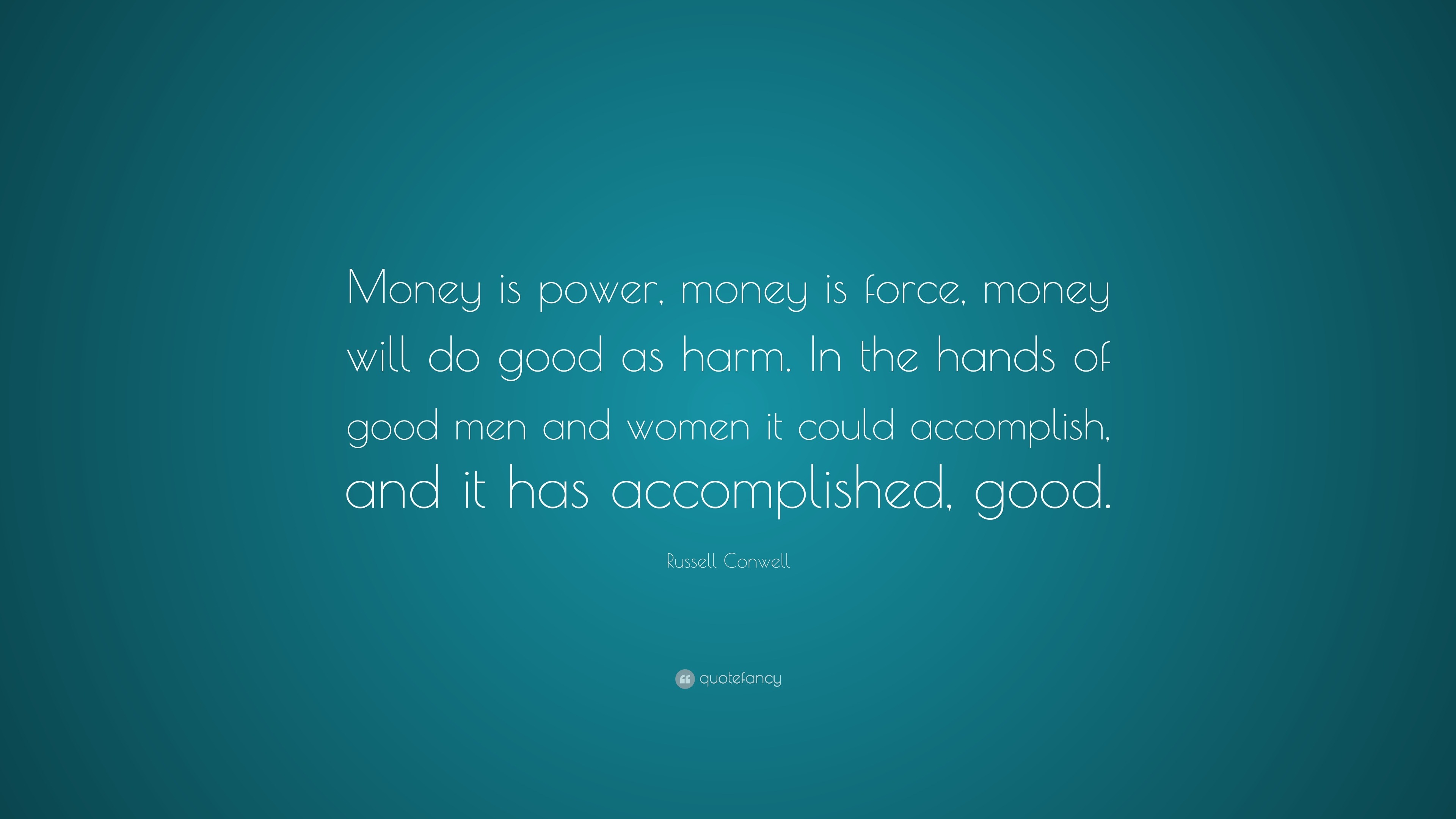 Russell Conwell Quote: “Money is power, money is force, money will do ...