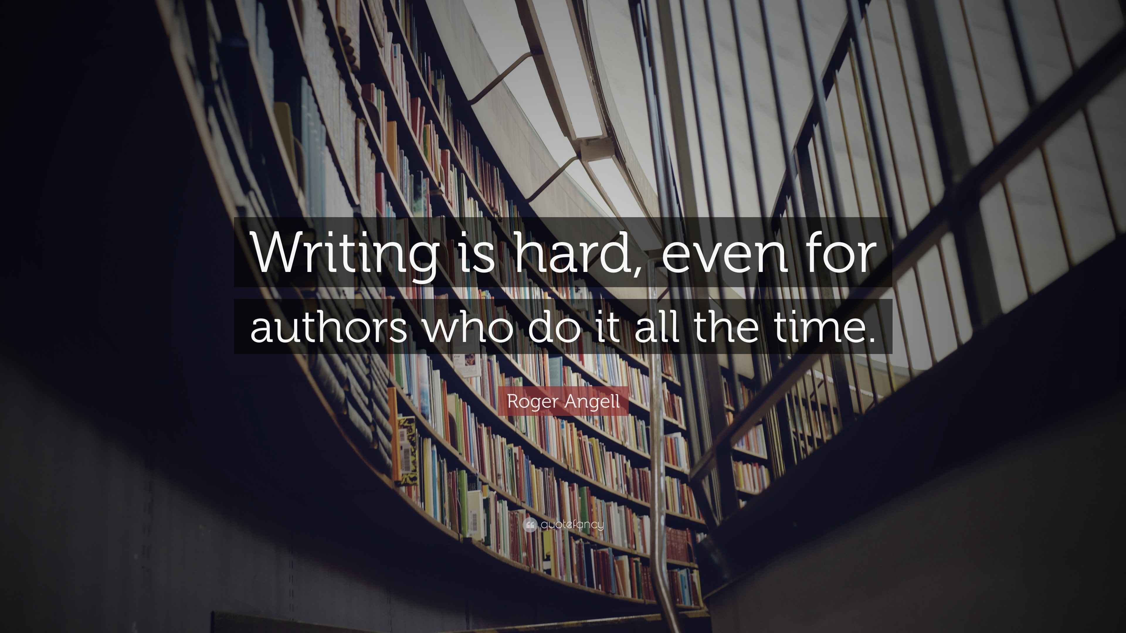 Roger Angell Quote: “Writing is hard, even for authors who do it all ...
