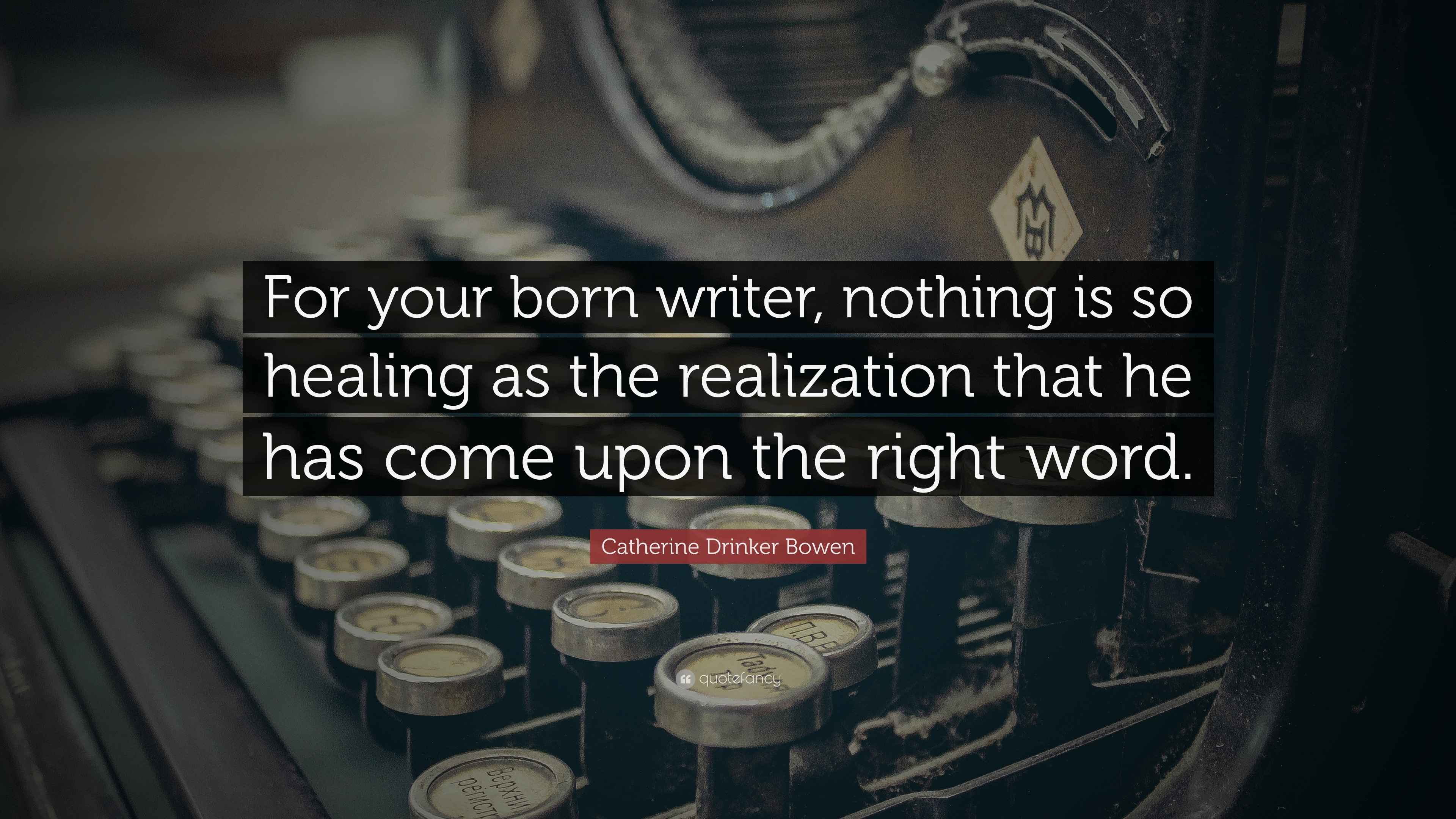 Catherine Drinker Bowen Quote: “For your born writer, nothing is so ...
