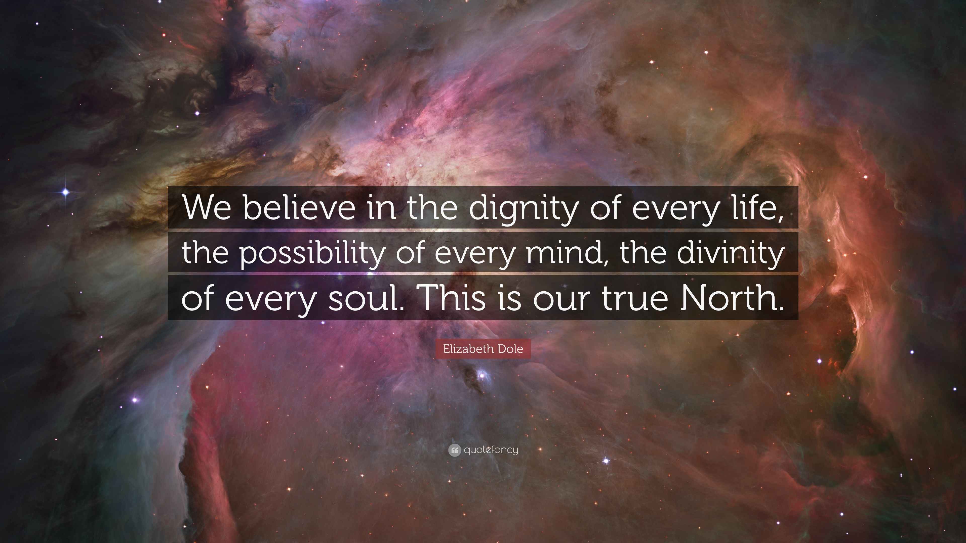 Elizabeth Dole Quote: “We believe in the dignity of every life, the ...