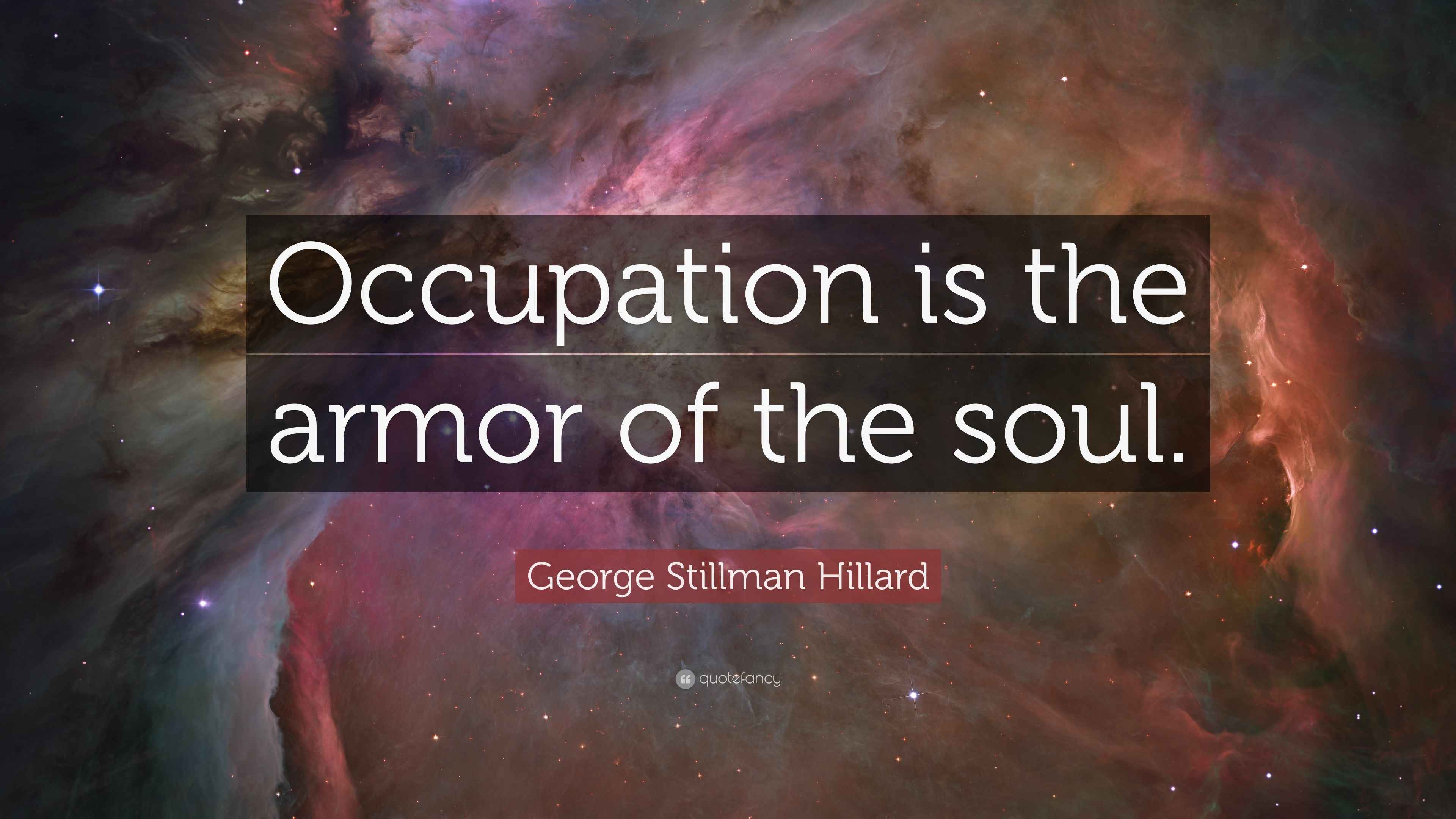 George Stillman Hillard Quote: “Occupation is the armor of the soul.”
