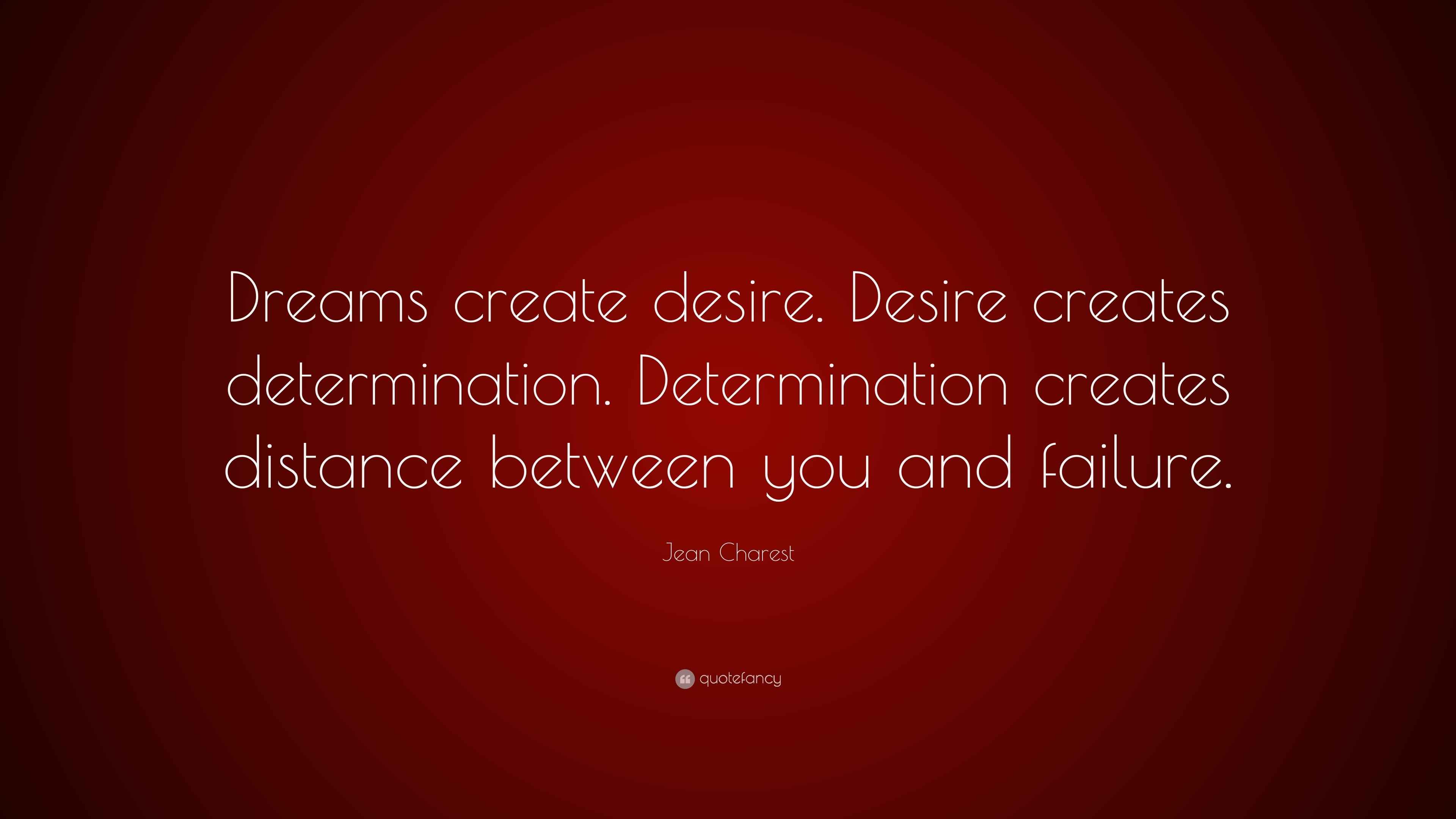 Jean Charest Quote: “Dreams create desire. Desire creates determination ...